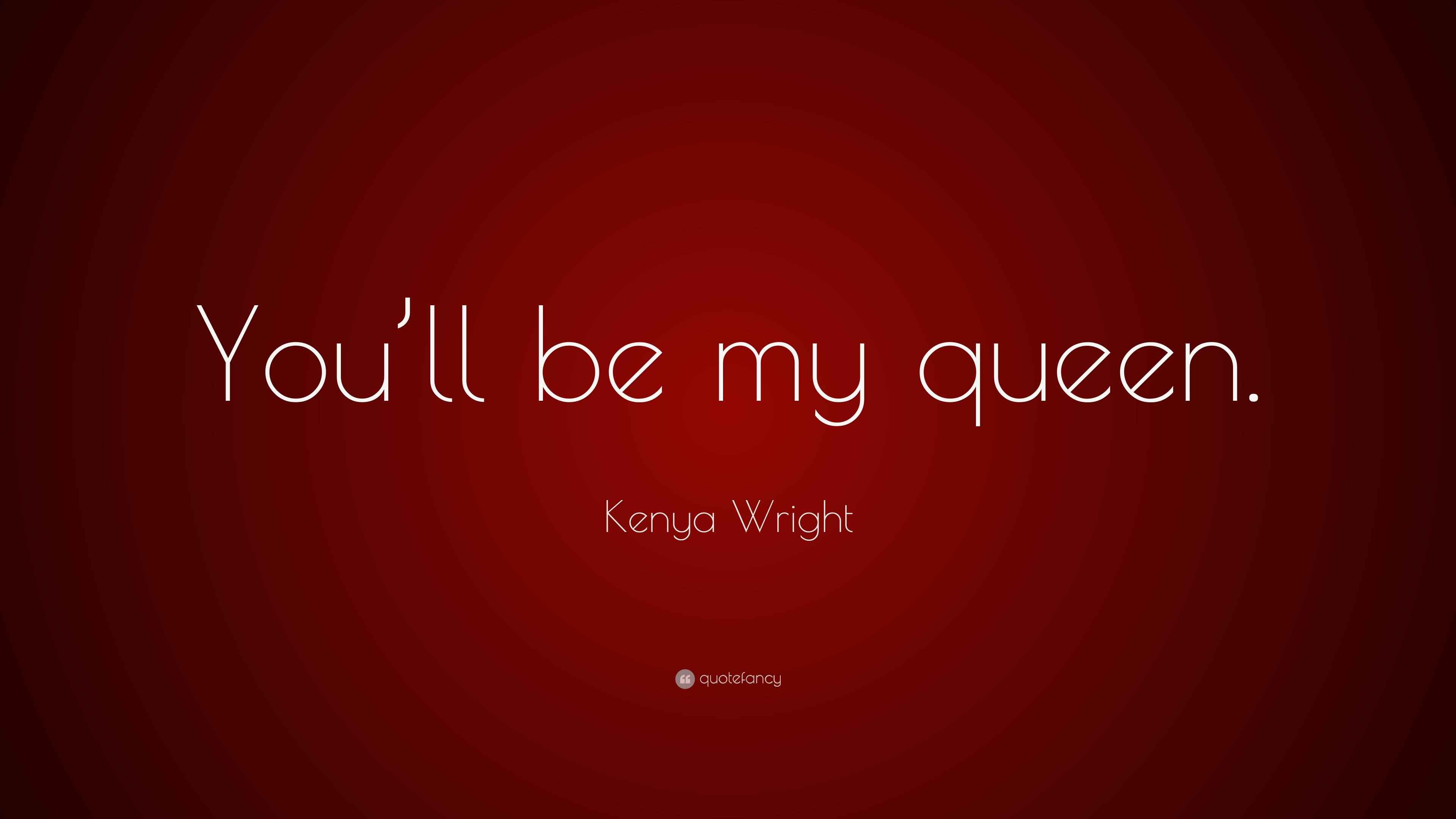 “You’ll be my queen.” — Kenya Wright