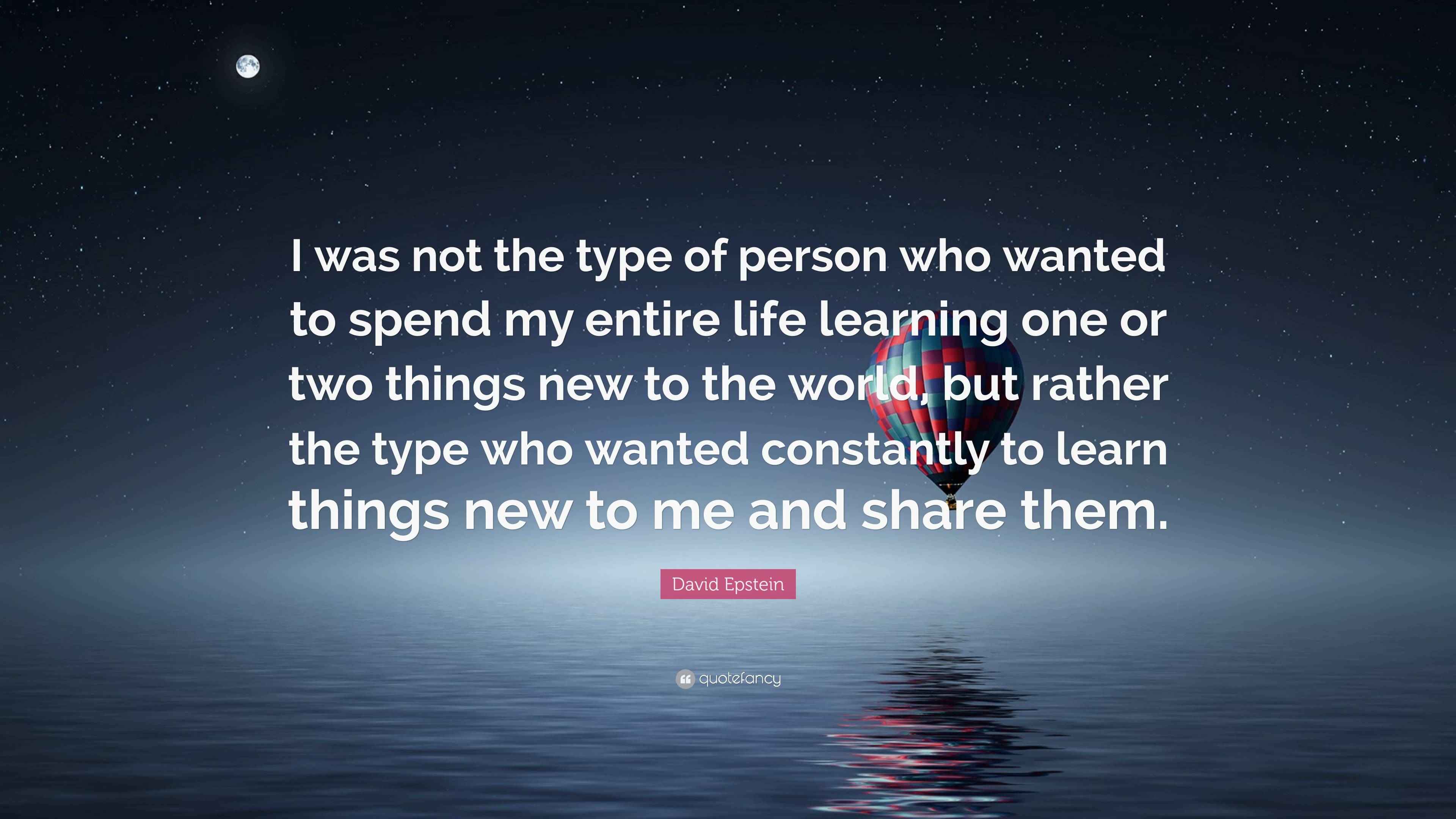 David Epstein Quote “i Was Not The Type Of Person Who Wanted To Spend My Entire Life Learning