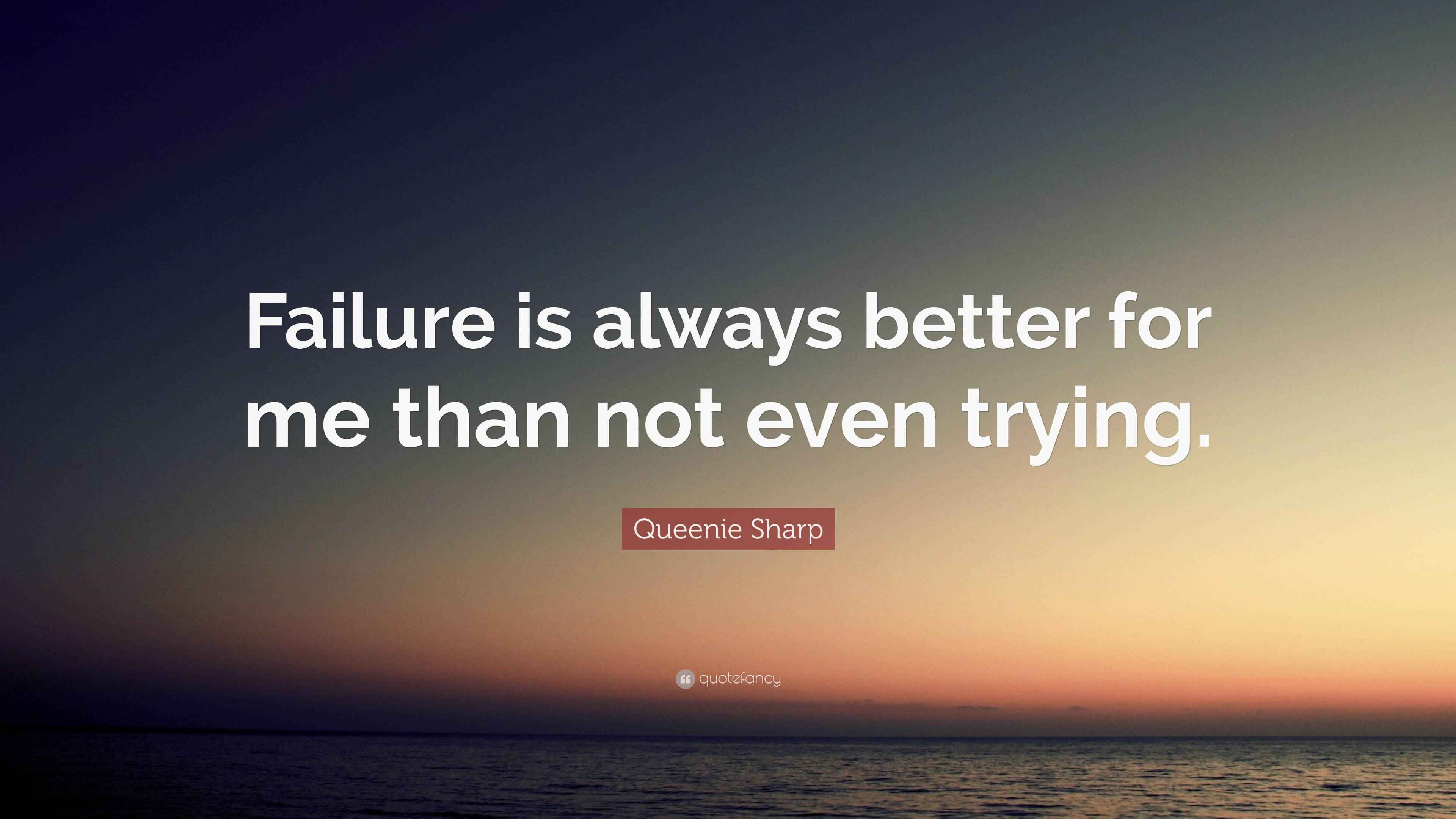Queenie Sharp Quote: “Failure is always better for me than not even ...