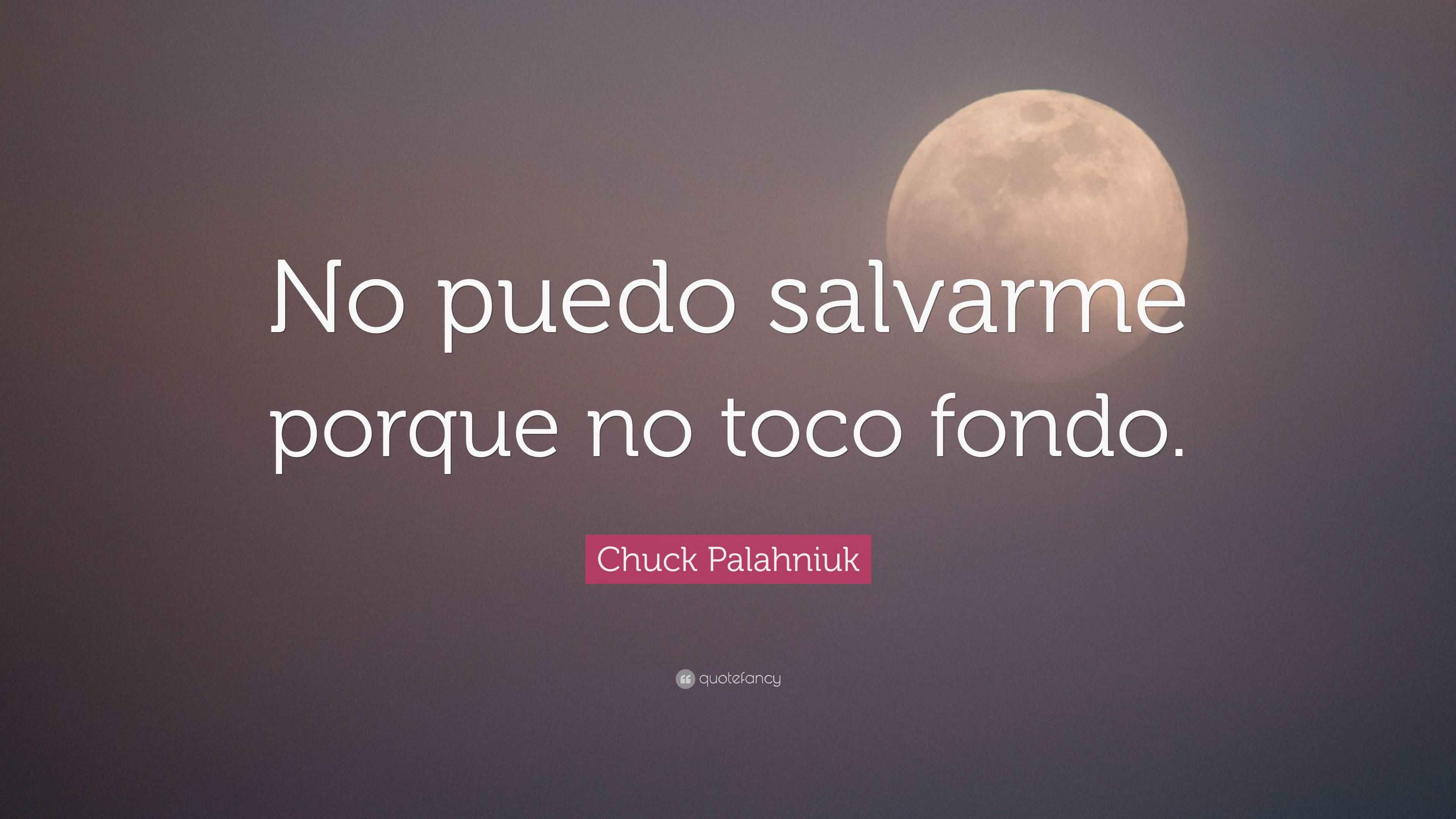 Chuck Palahniuk Quote: “No puedo salvarme porque no toco fondo.”
