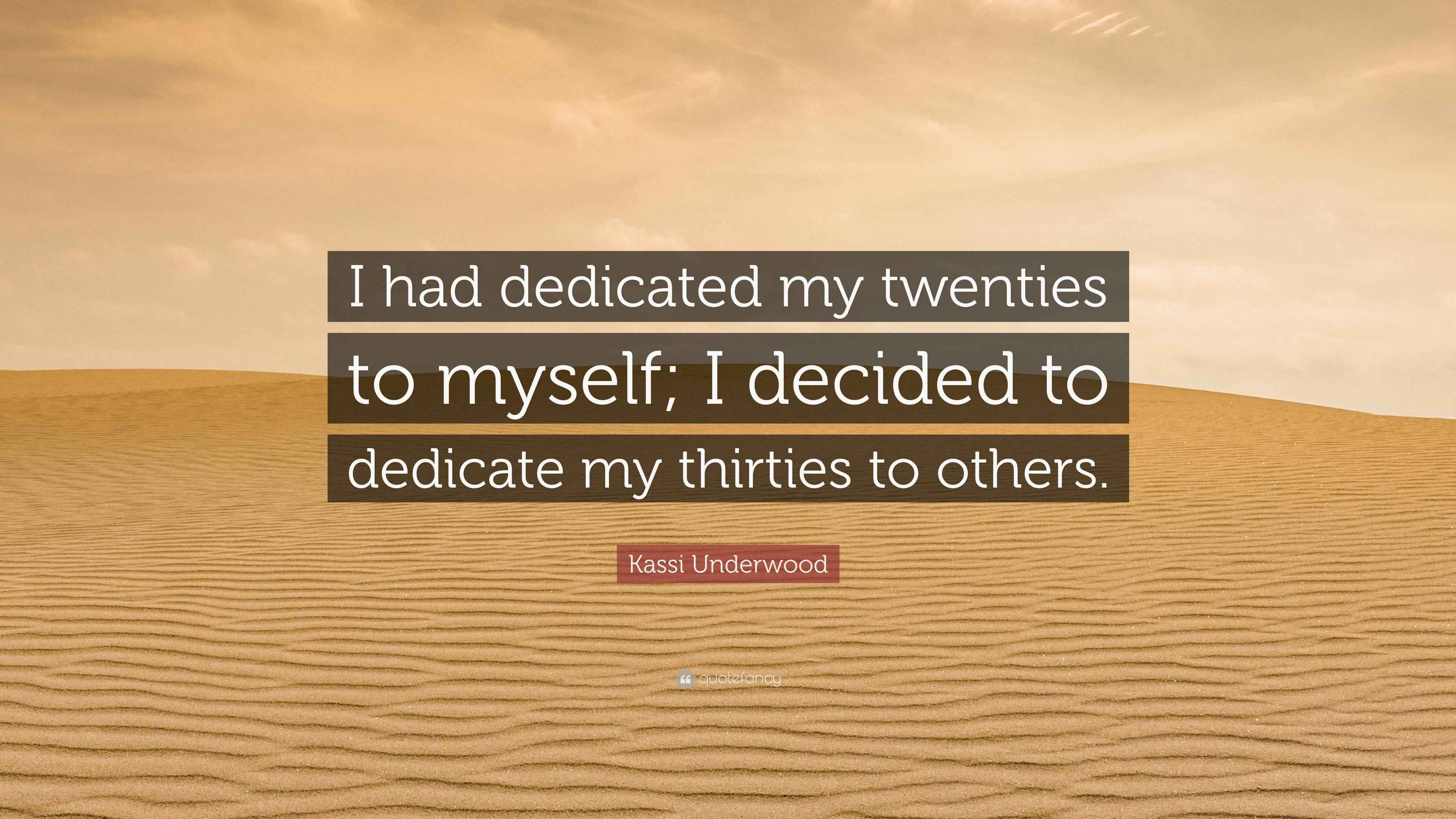 Kassi Underwood Quote: “I had dedicated my twenties to myself; I decided to dedicate my thirties ...