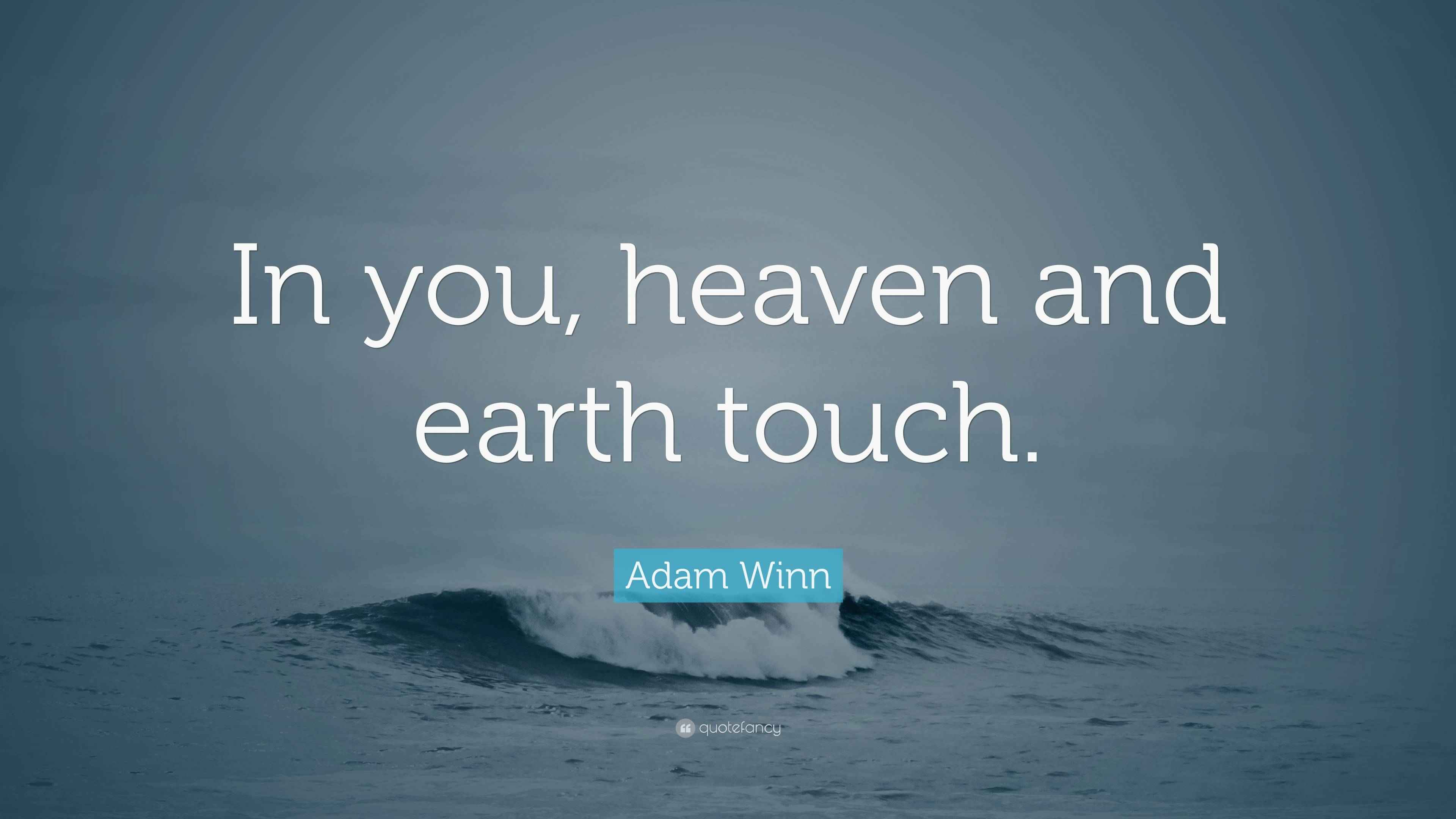 Adam Winn Quote: “In you, heaven and earth touch.”