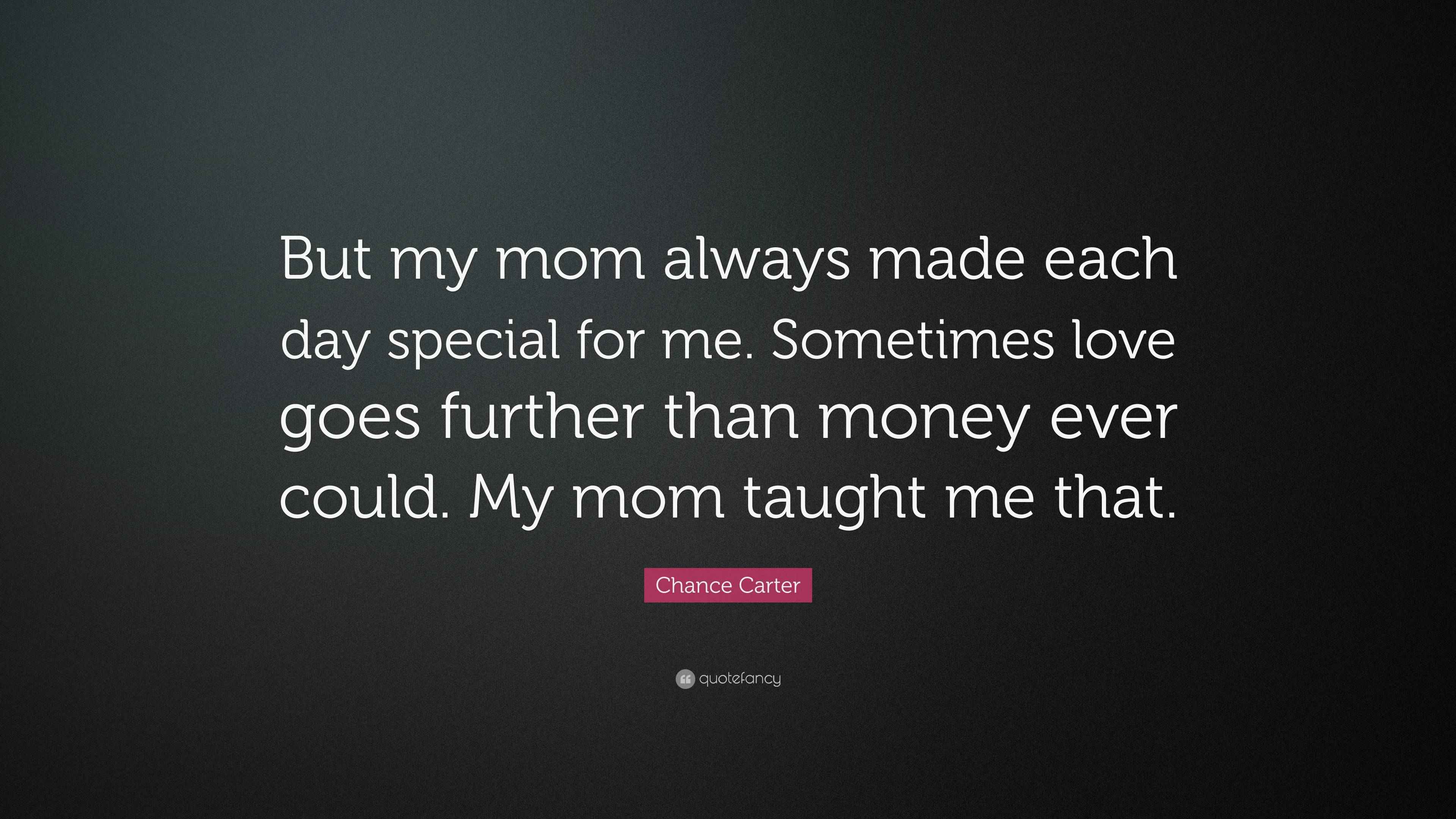 Chance Carter Quote: “But my mom always made each day special for me ...