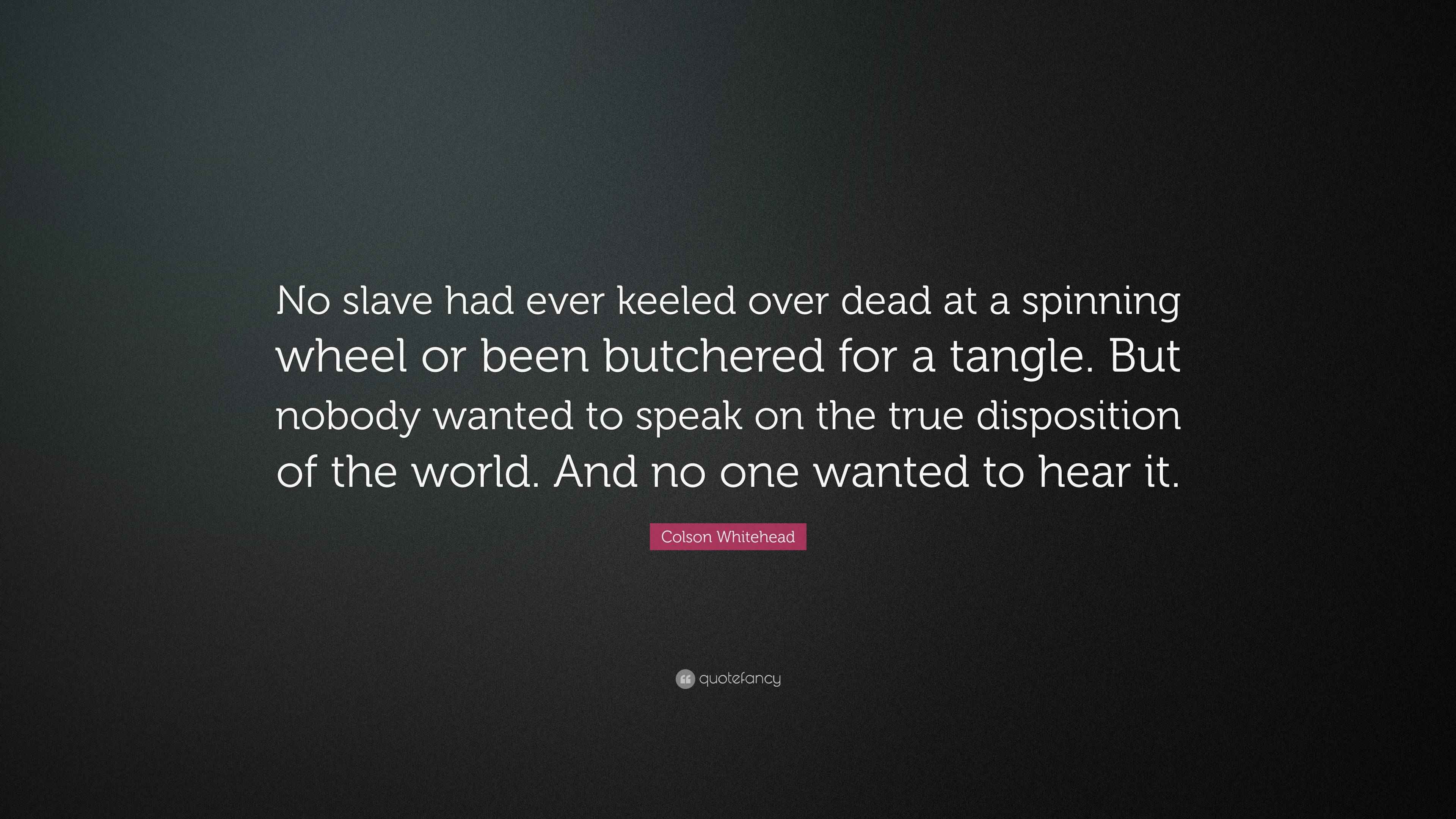 Colson Whitehead Quote: “No slave had ever keeled over dead at a ...