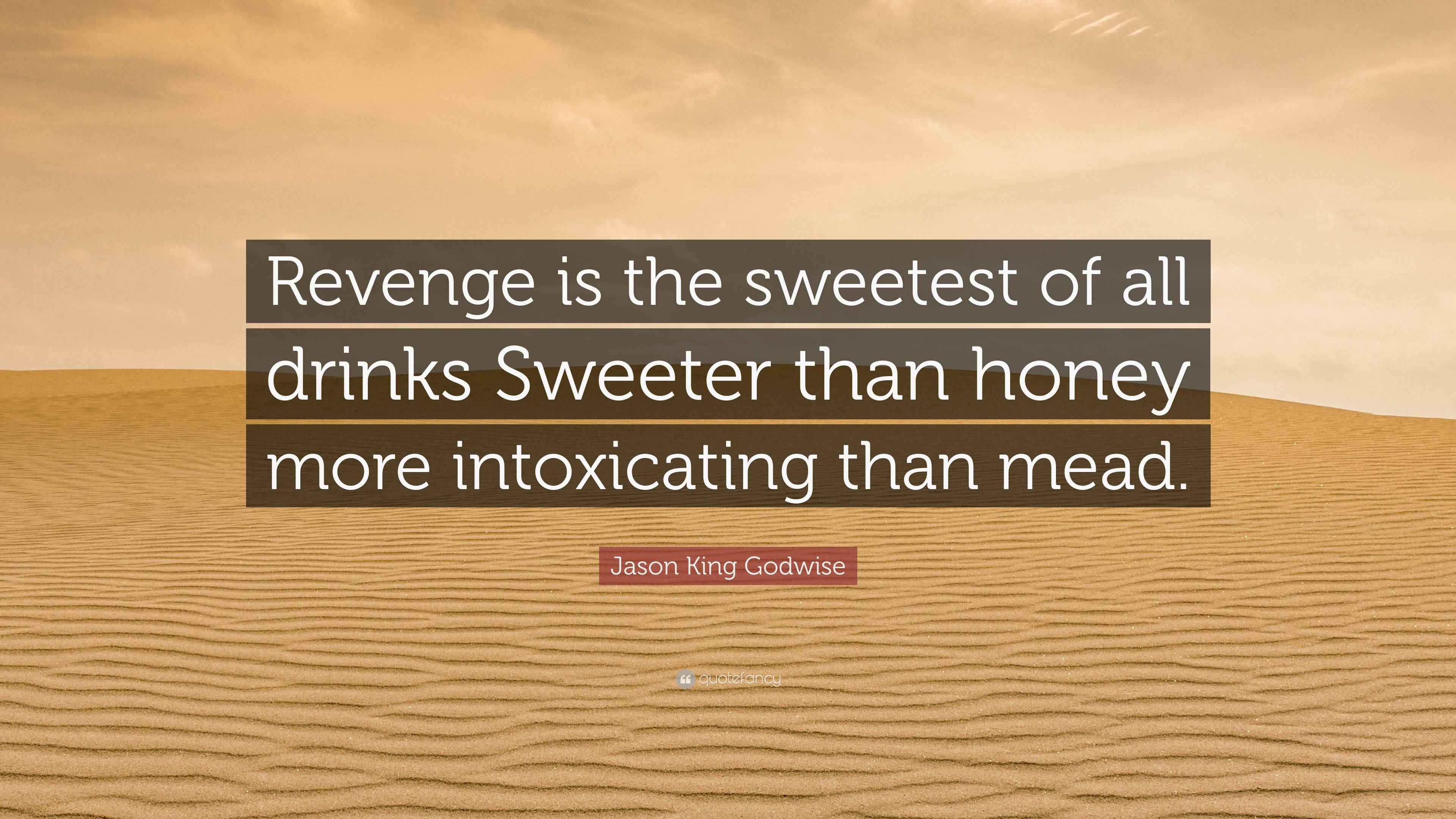 Jason King Godwise Quote: “Revenge is the sweetest of all drinks ...