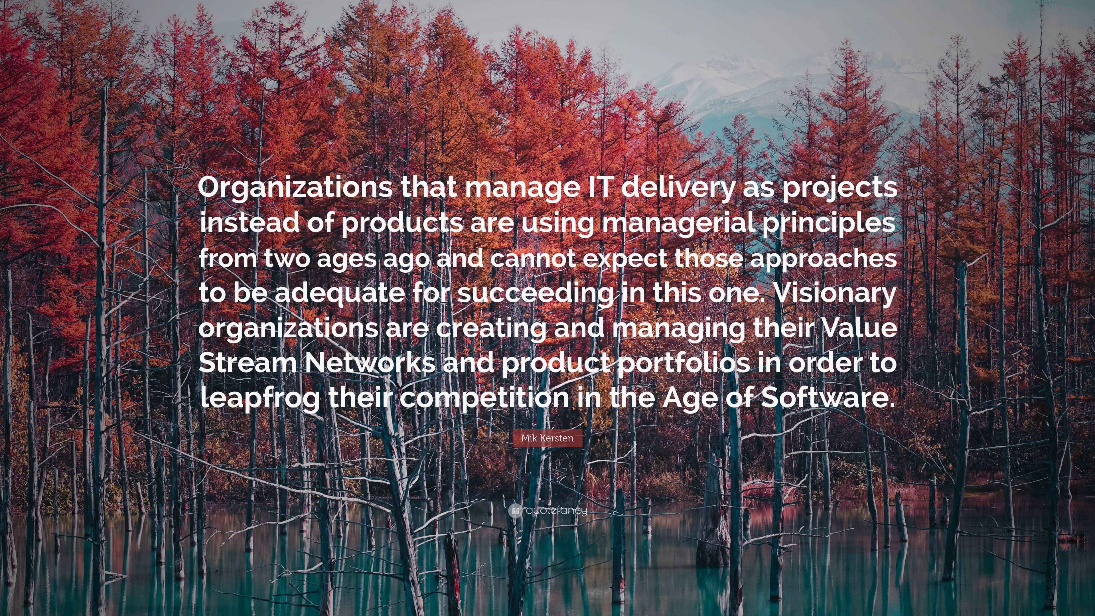 Mik Kersten Quote: “Organizations that manage IT delivery as projects ...