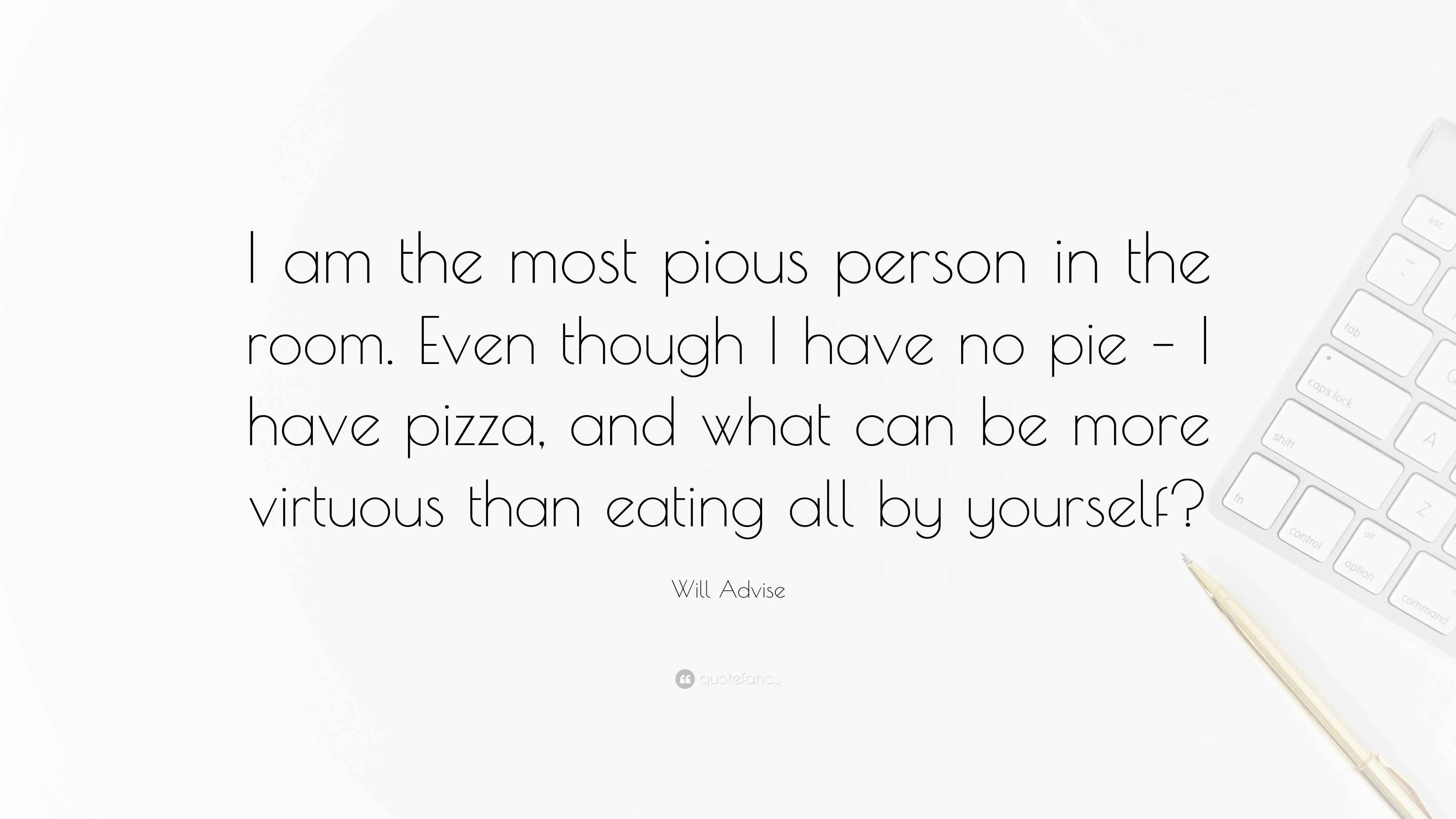 Will Advise Quote: “I am the most pious person in the room. Even though ...