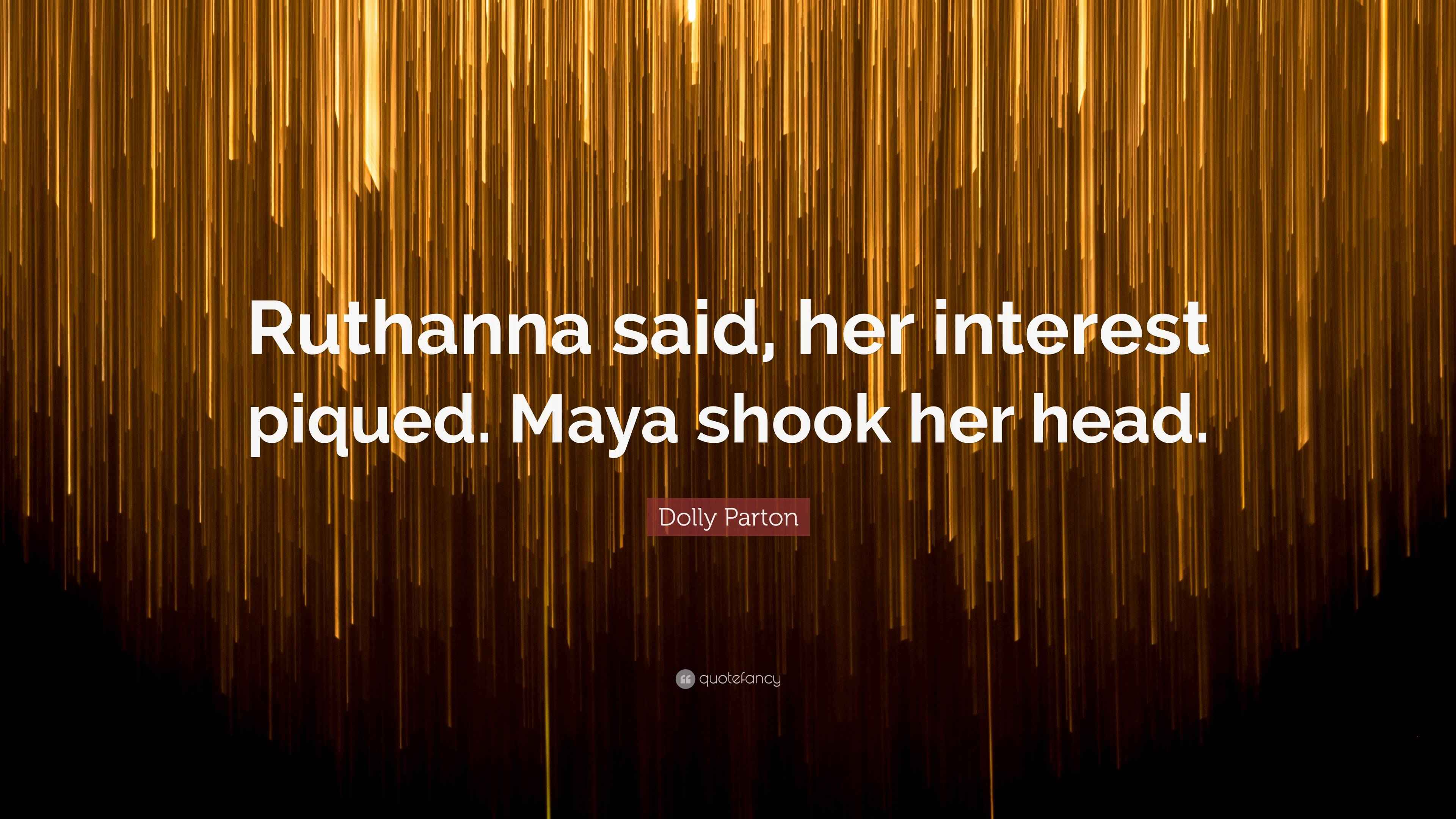 Dolly Parton Quote: “Ruthanna said, her interest piqued. Maya shook her ...