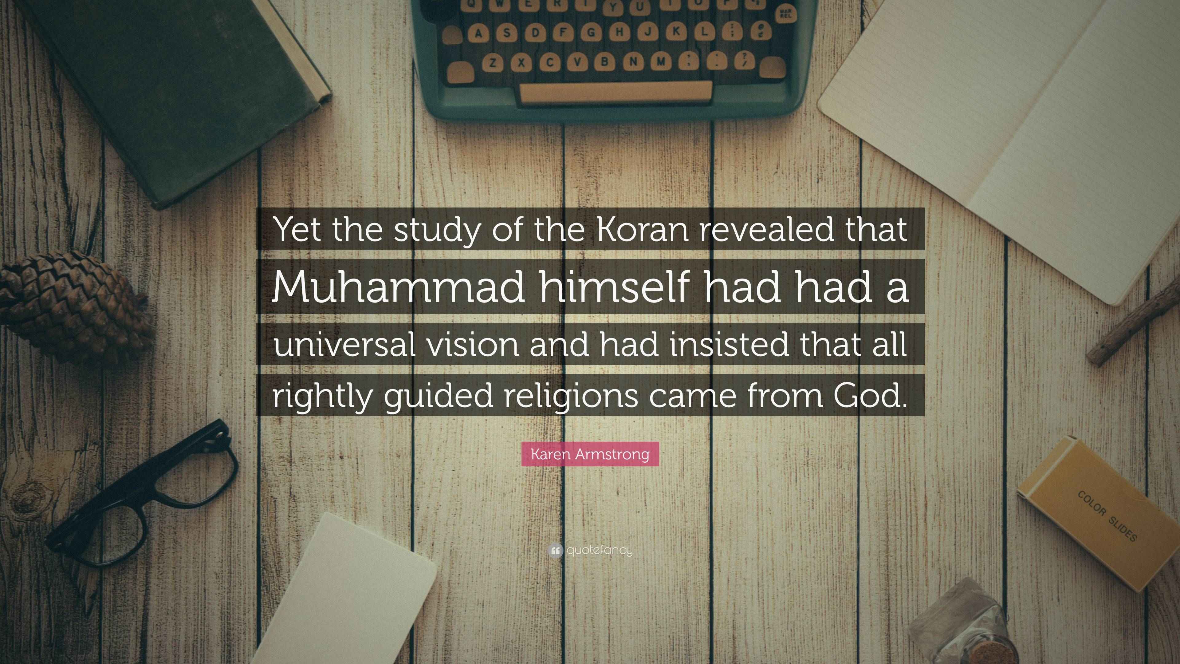Karen Armstrong Quote: “Yet the study of the Koran revealed that ...