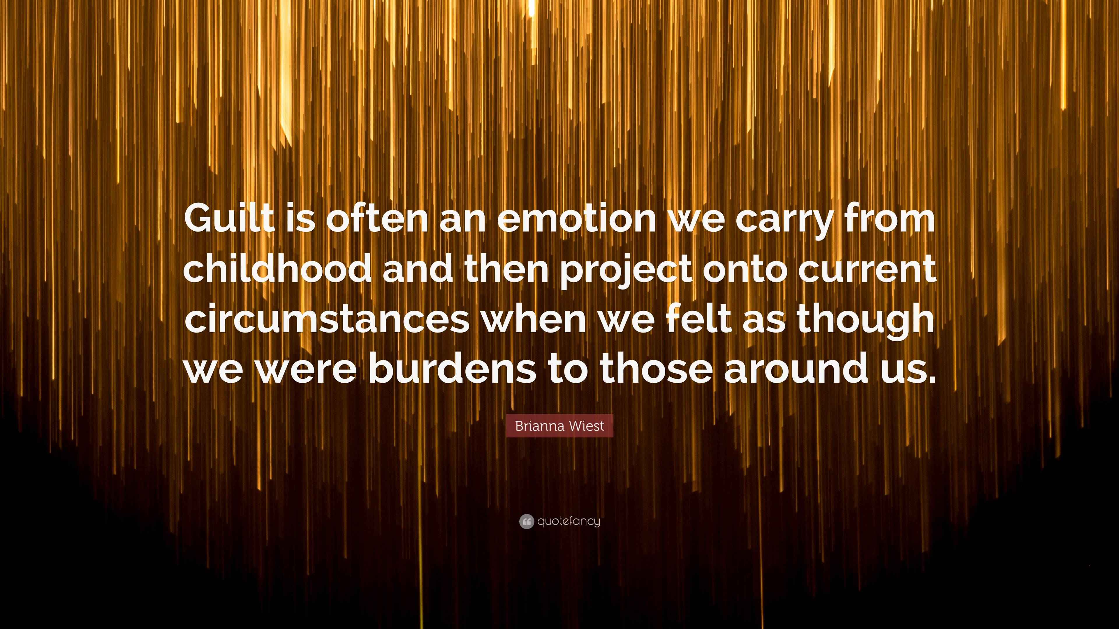 Brianna Wiest Quote: “Guilt is often an emotion we carry from childhood ...