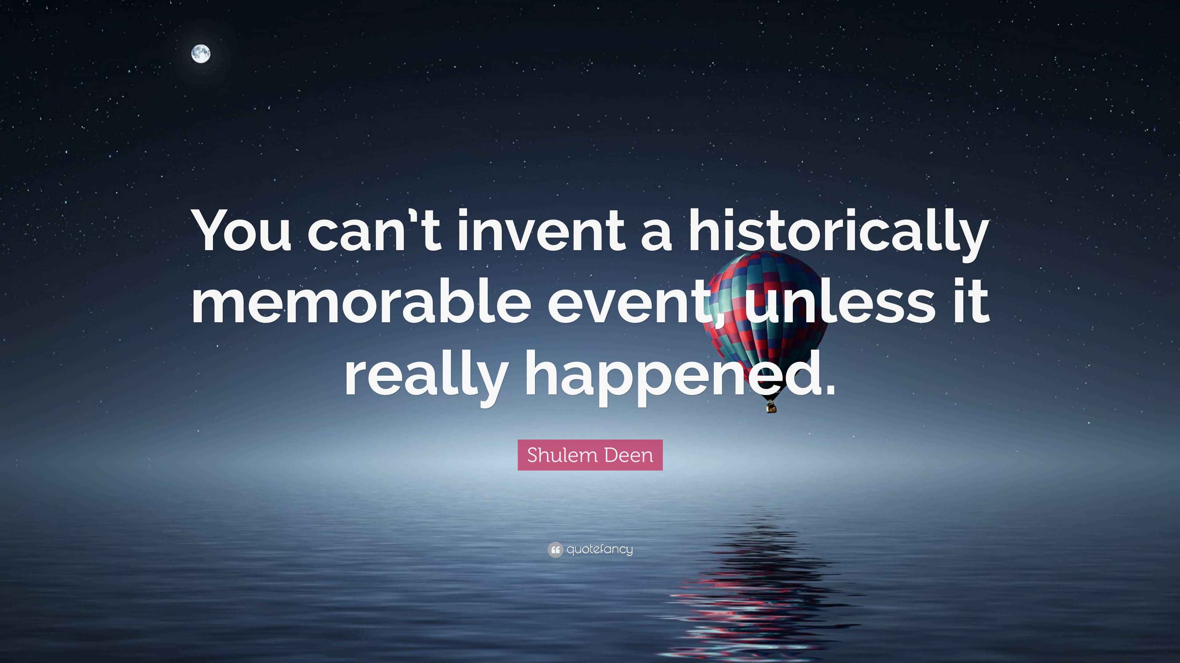Shulem Deen Quote: “You can’t invent a historically memorable event ...