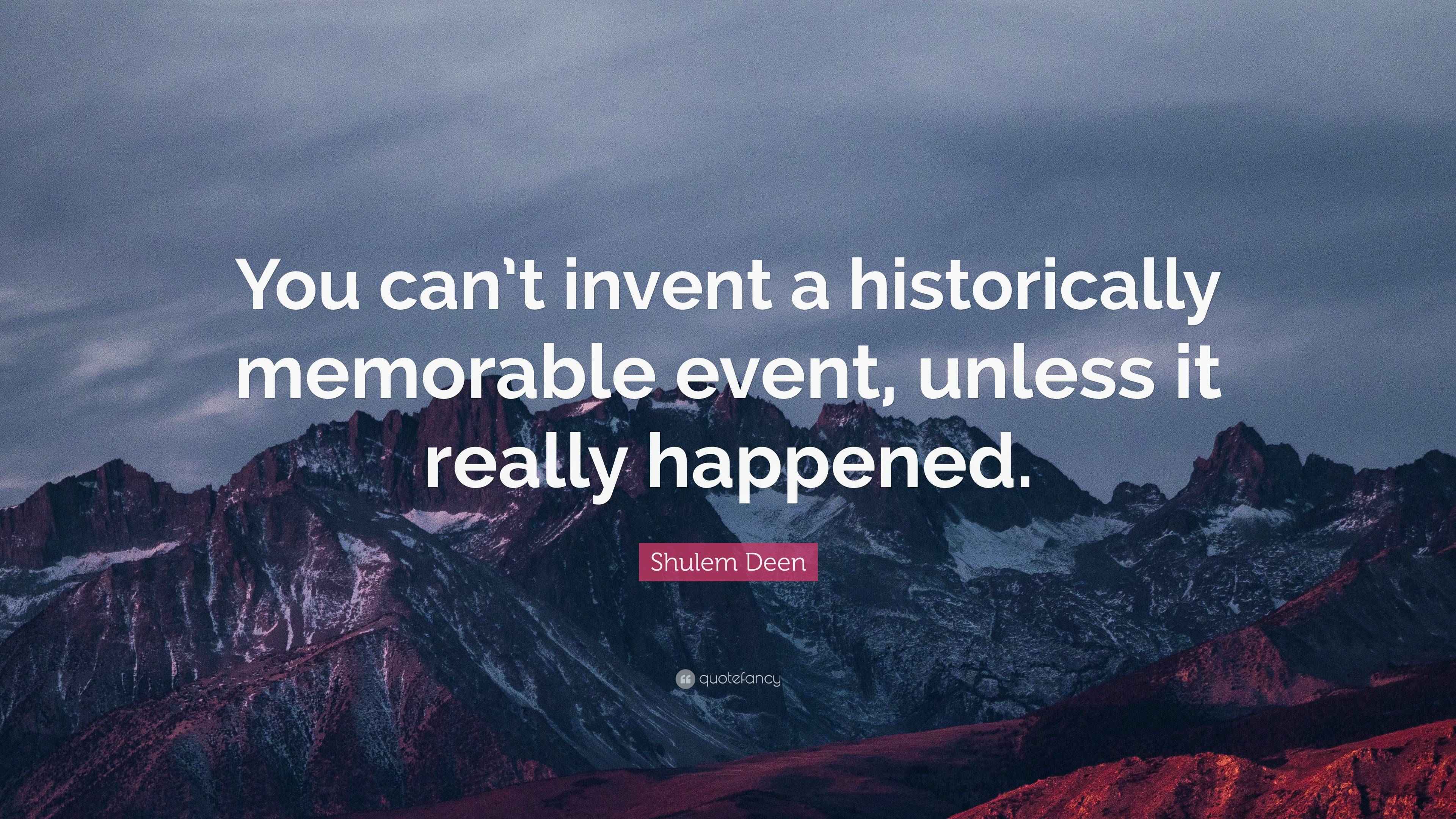 Shulem Deen Quote: “You can’t invent a historically memorable event ...