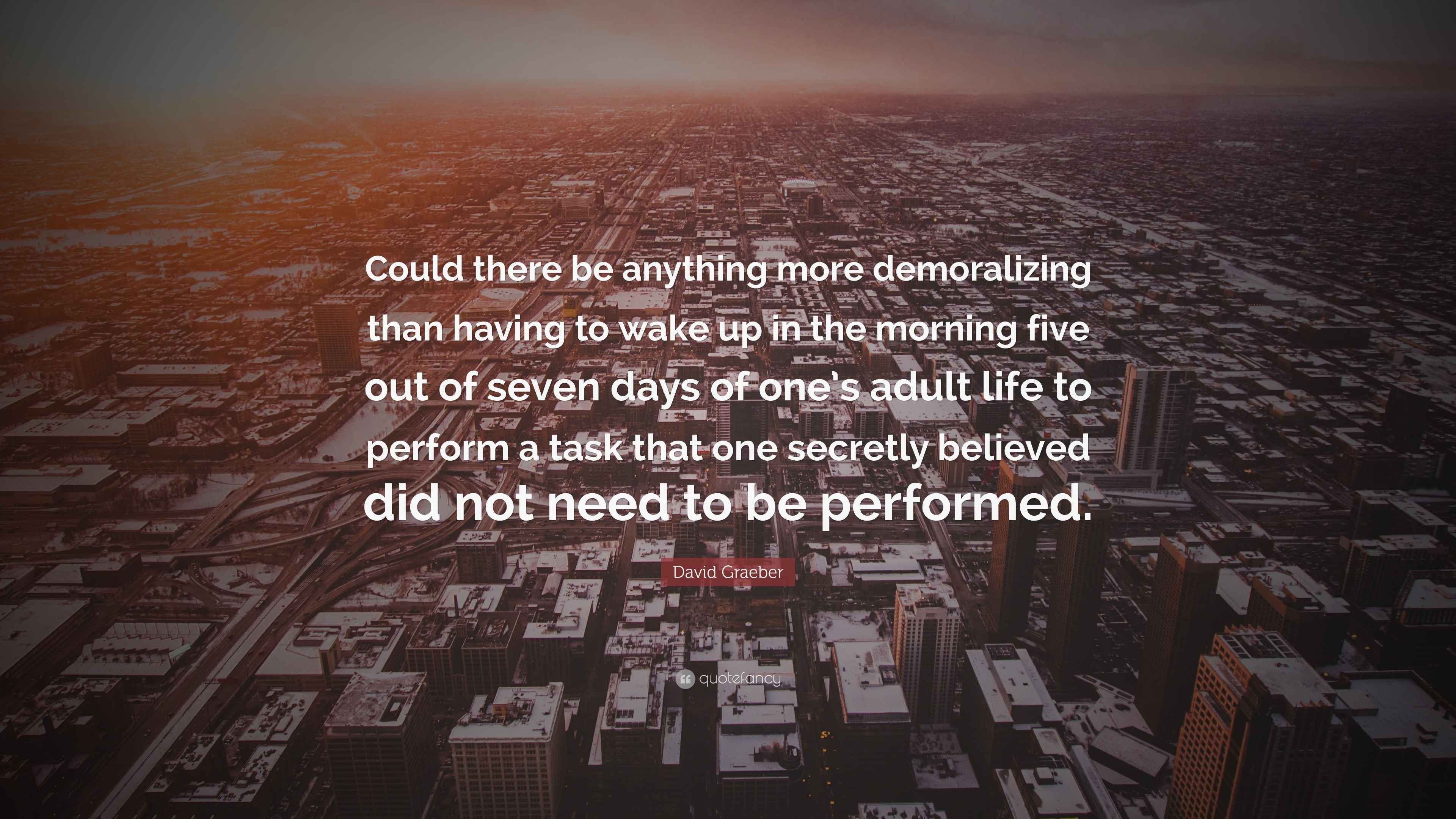 David Graeber Quote: “Could there be anything more demoralizing than ...