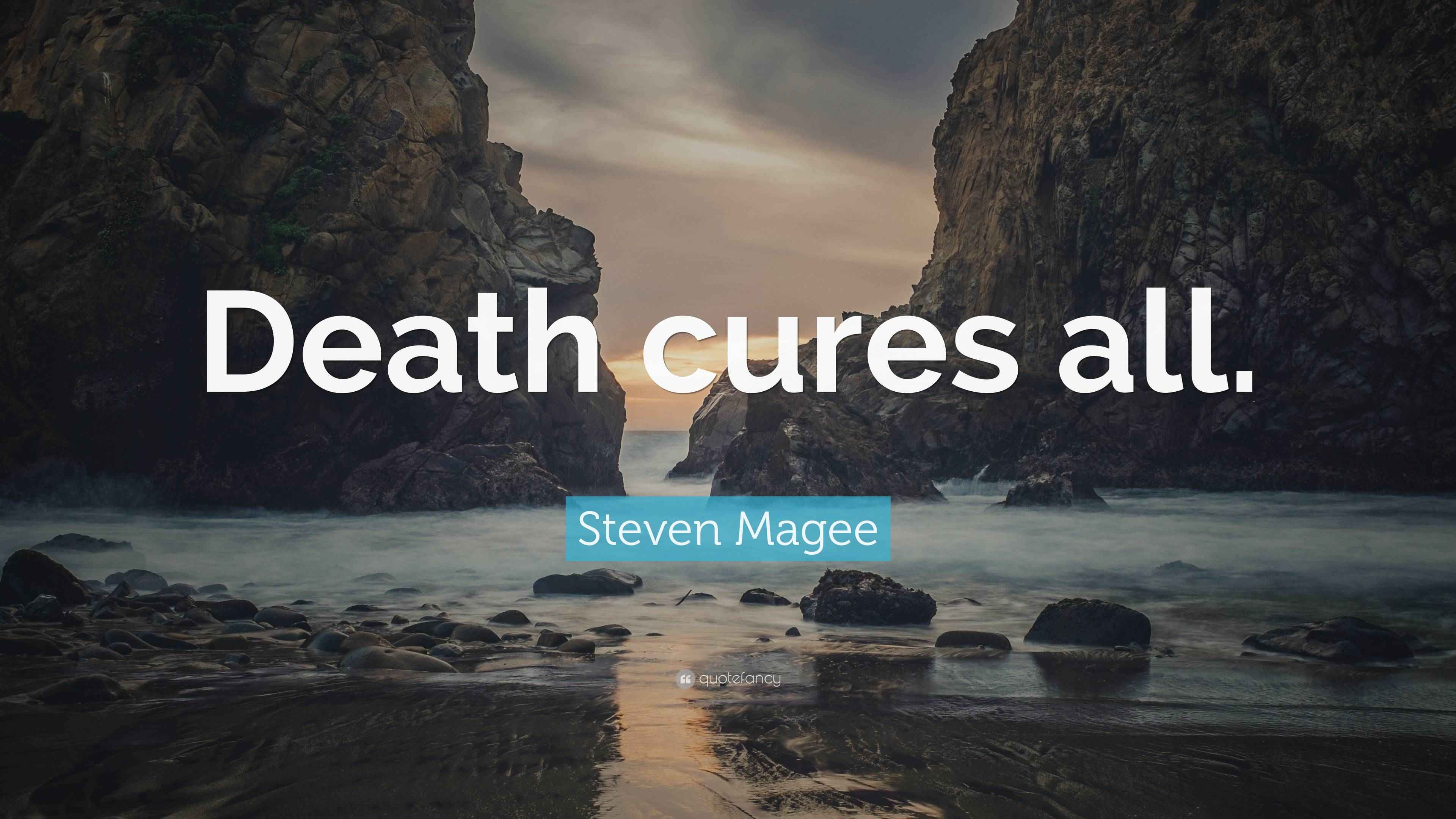 Steven Magee Quote: “Death cures all.”