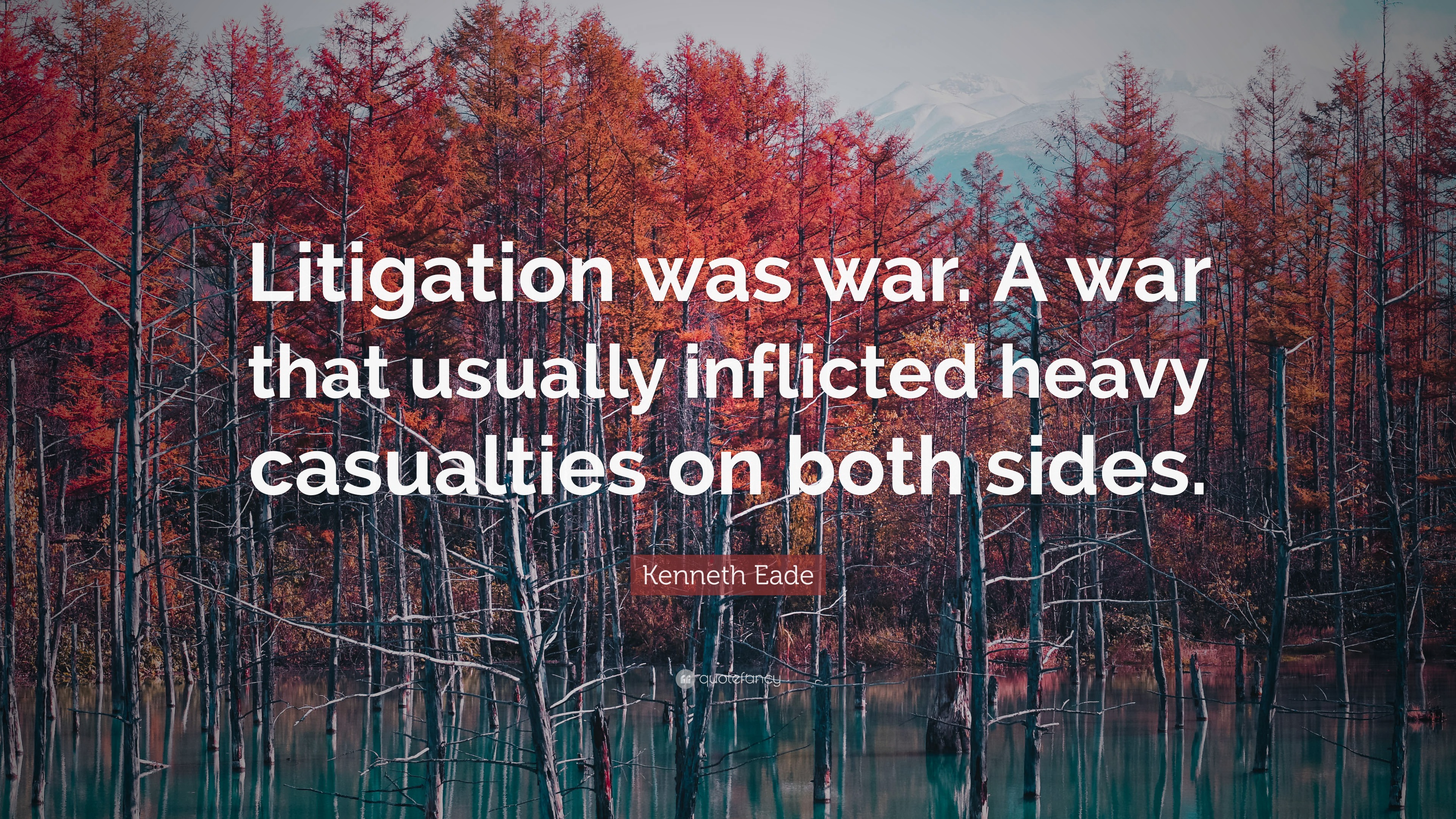 Kenneth Eade Quote: “Litigation was war. A war that usually inflicted ...