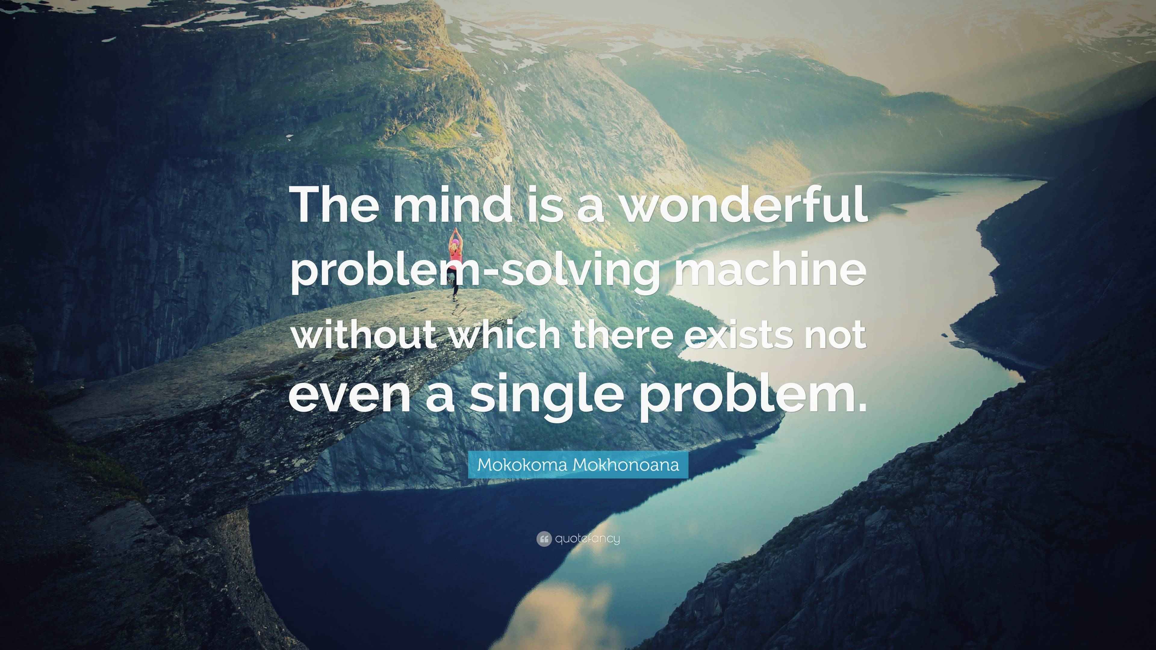 Mokokoma Mokhonoana Quote: “The mind is a wonderful problem-solving ...
