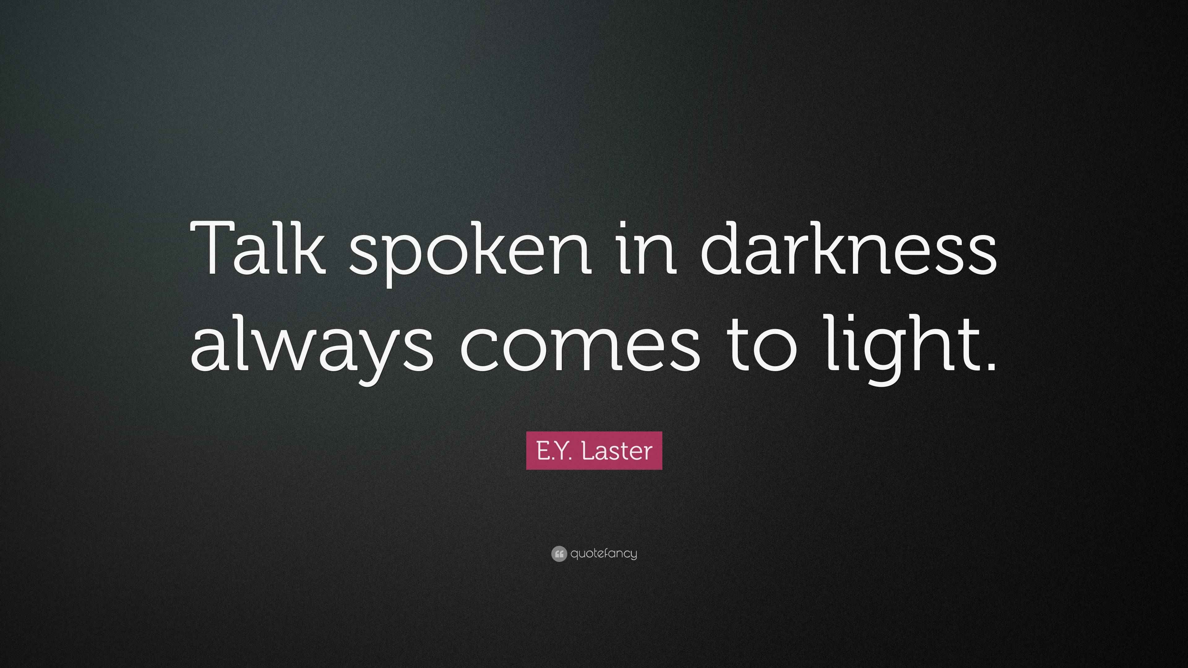 E.Y. Laster Quote: “Talk spoken in darkness always comes to light.”