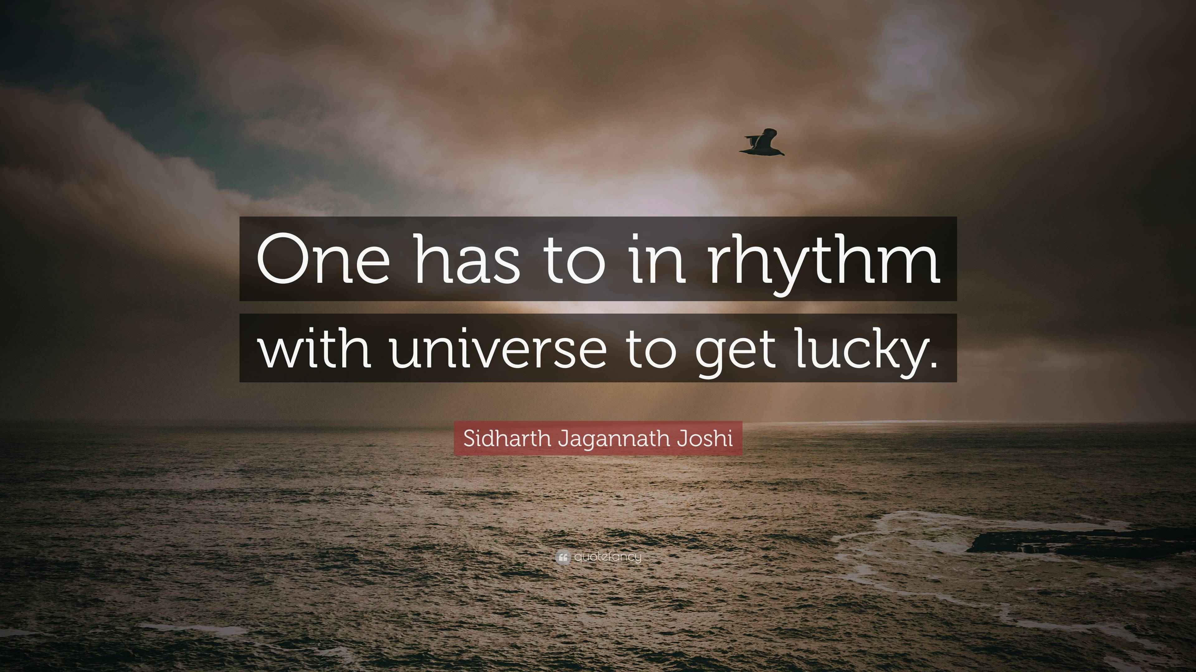Sidharth Jagannath Joshi Quote: “One has to in rhythm with universe to ...