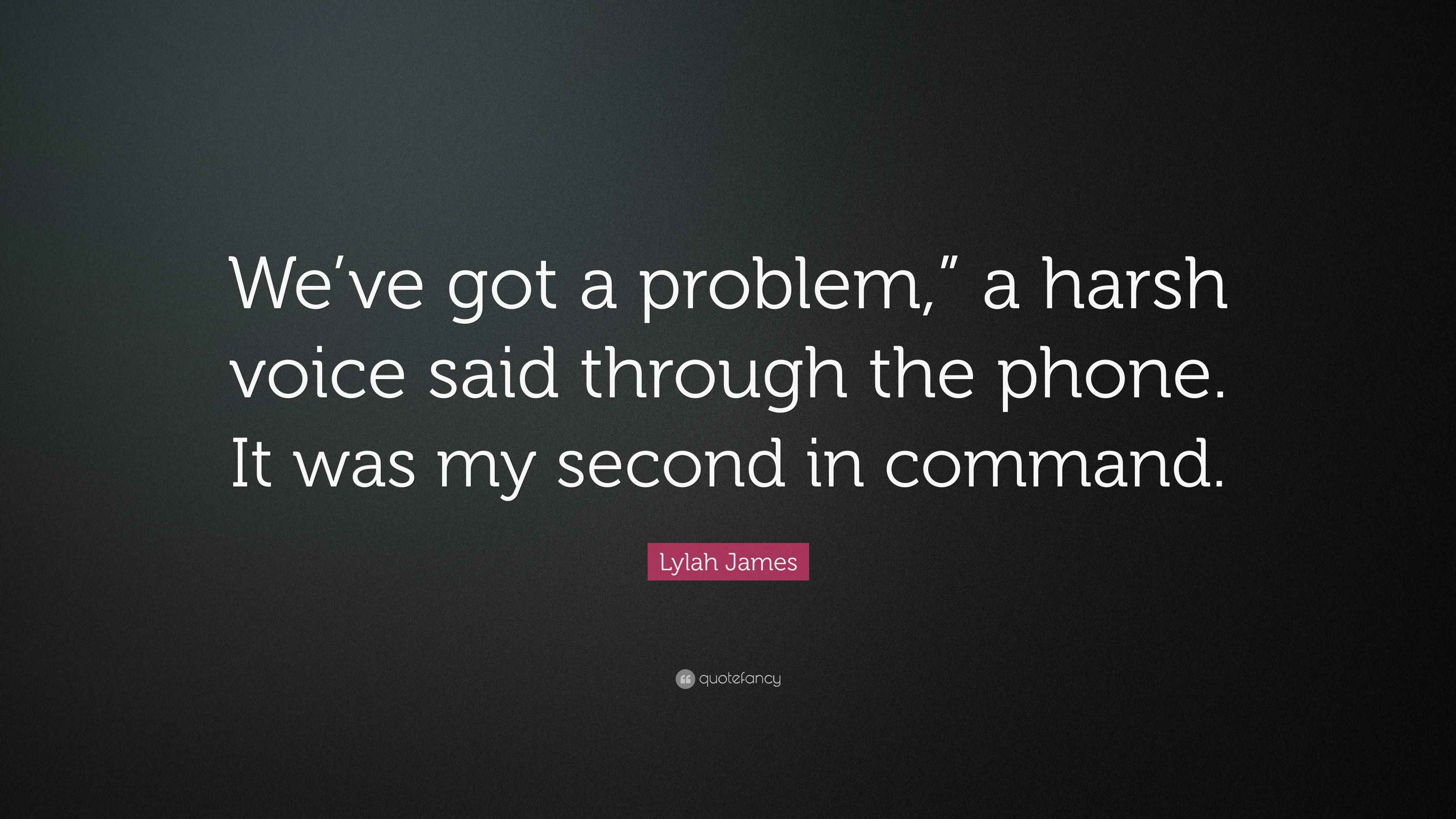 Lylah James Quote: “We’ve got a problem,” a harsh voice said through ...