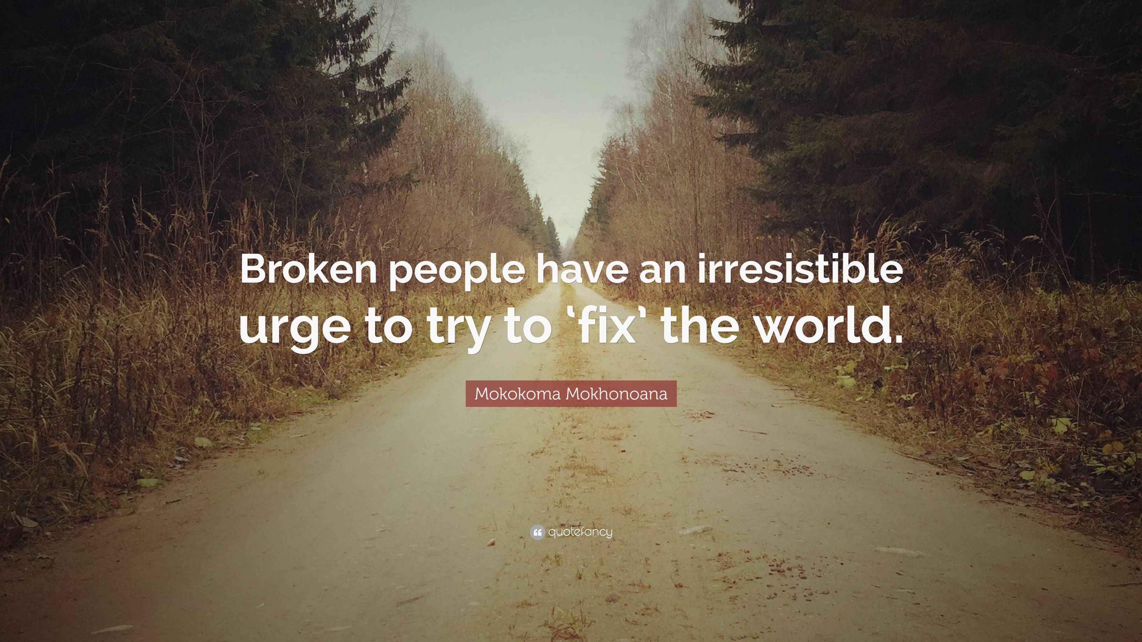 Mokokoma Mokhonoana Quote: “Broken people have an irresistible urge to ...