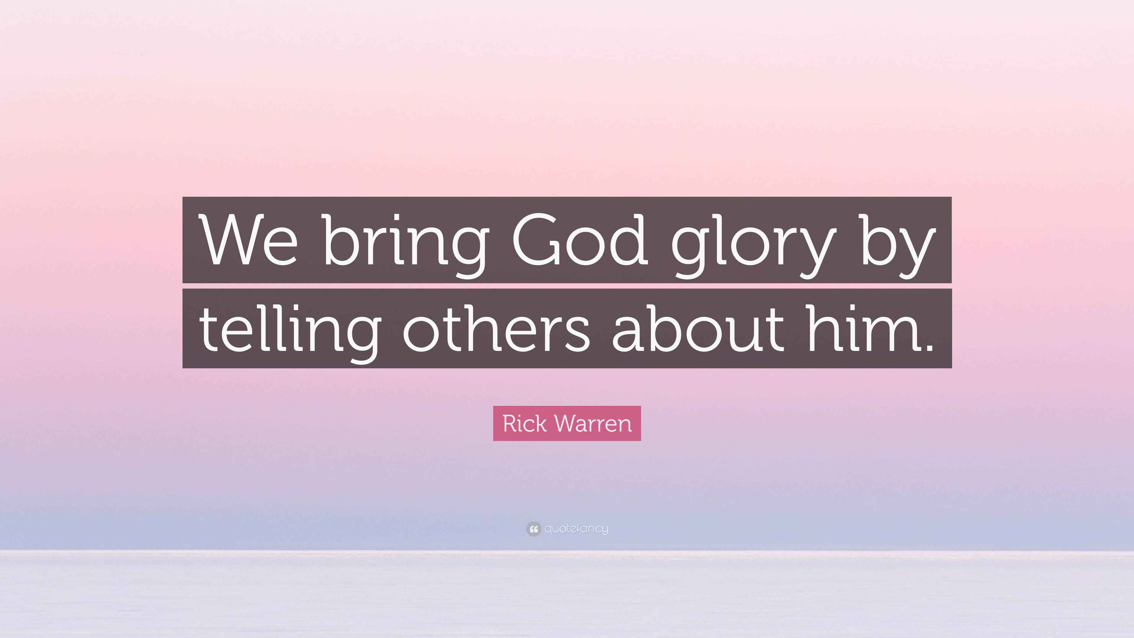 Rick Warren Quote: “We bring God glory by telling others about him.”