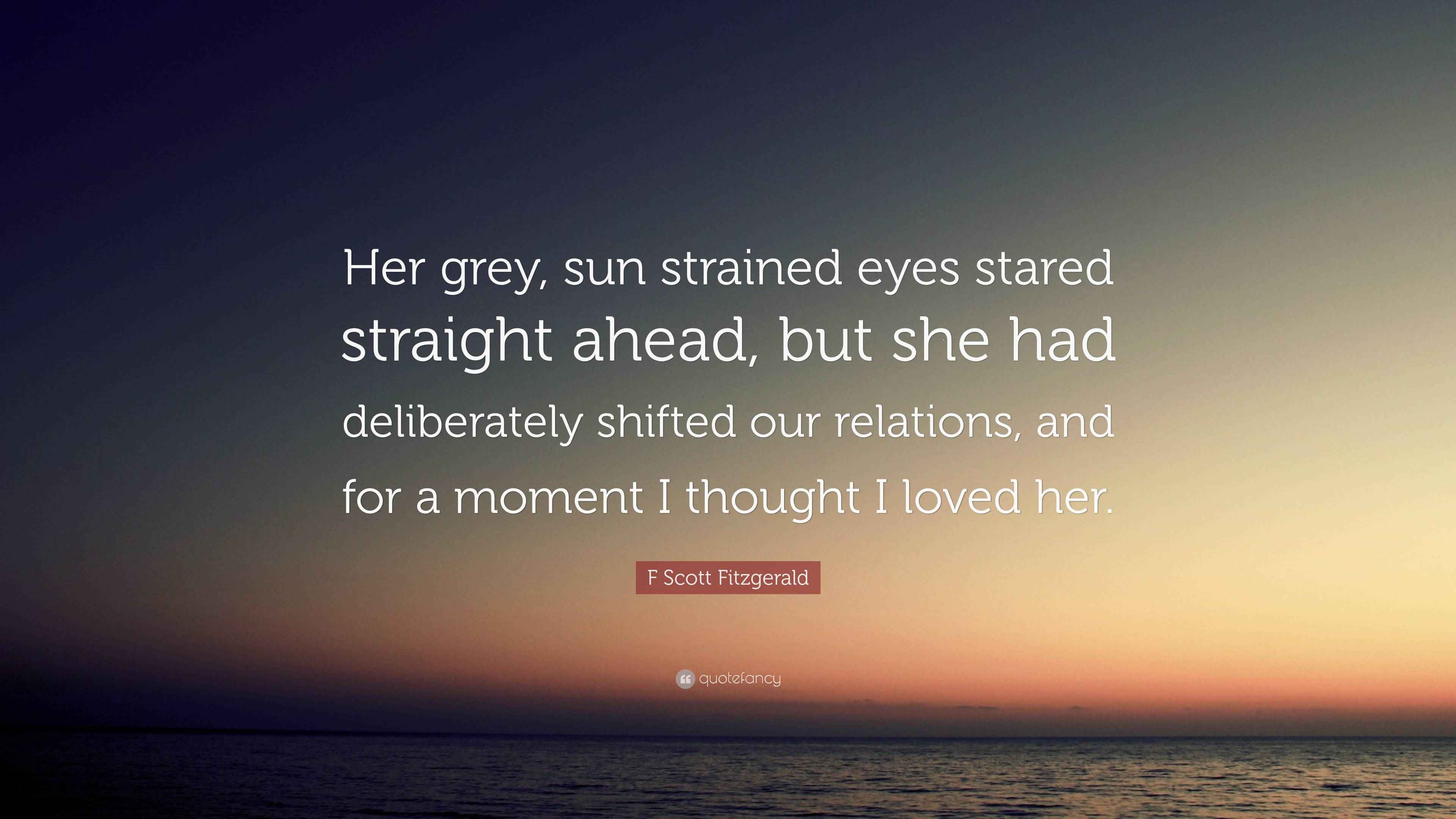 F Scott Fitzgerald Quote: “Her grey, sun strained eyes stared straight ...