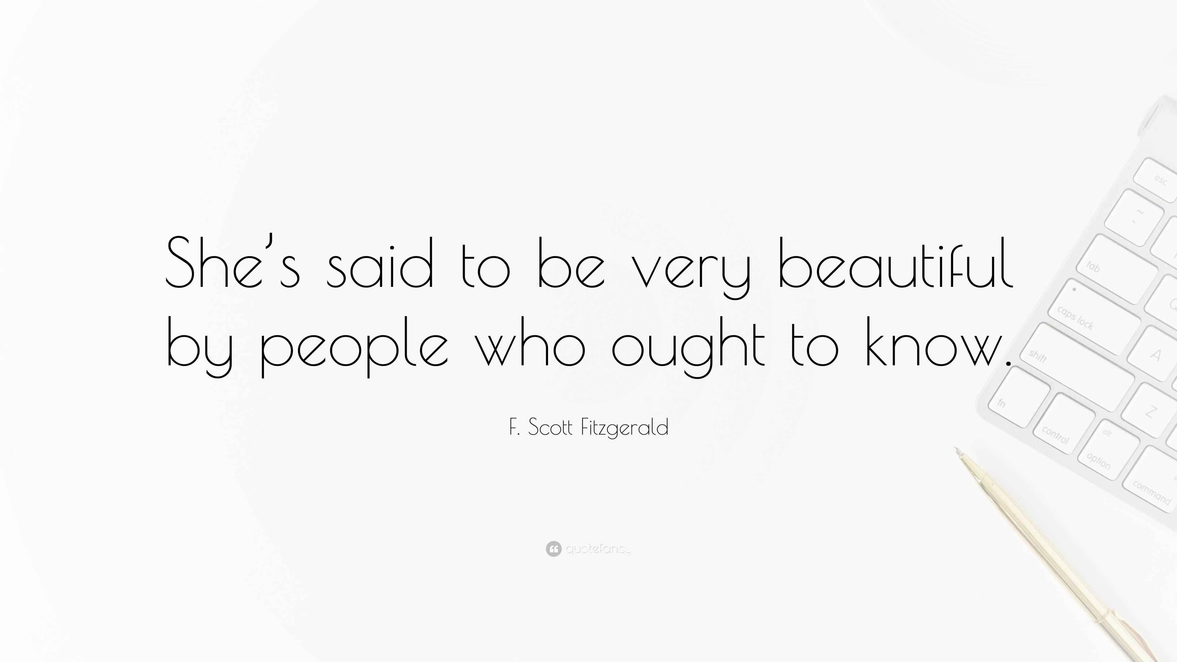 F. Scott Fitzgerald Quote: “She’s said to be very beautiful by people ...