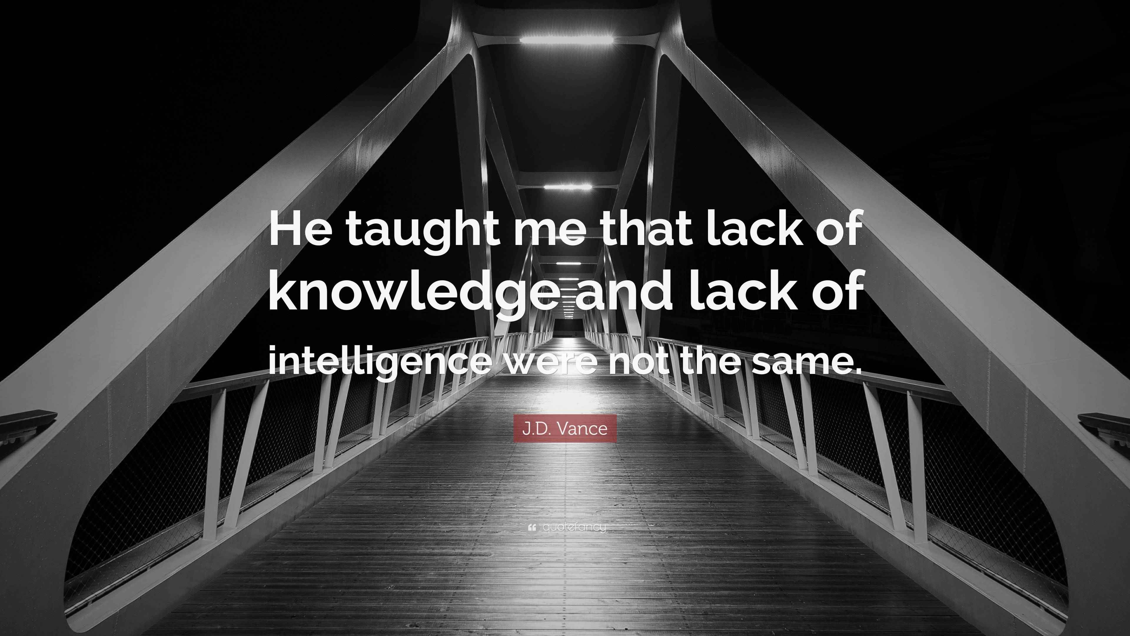 J.D. Vance Quote: “He taught me that lack of knowledge and lack of ...