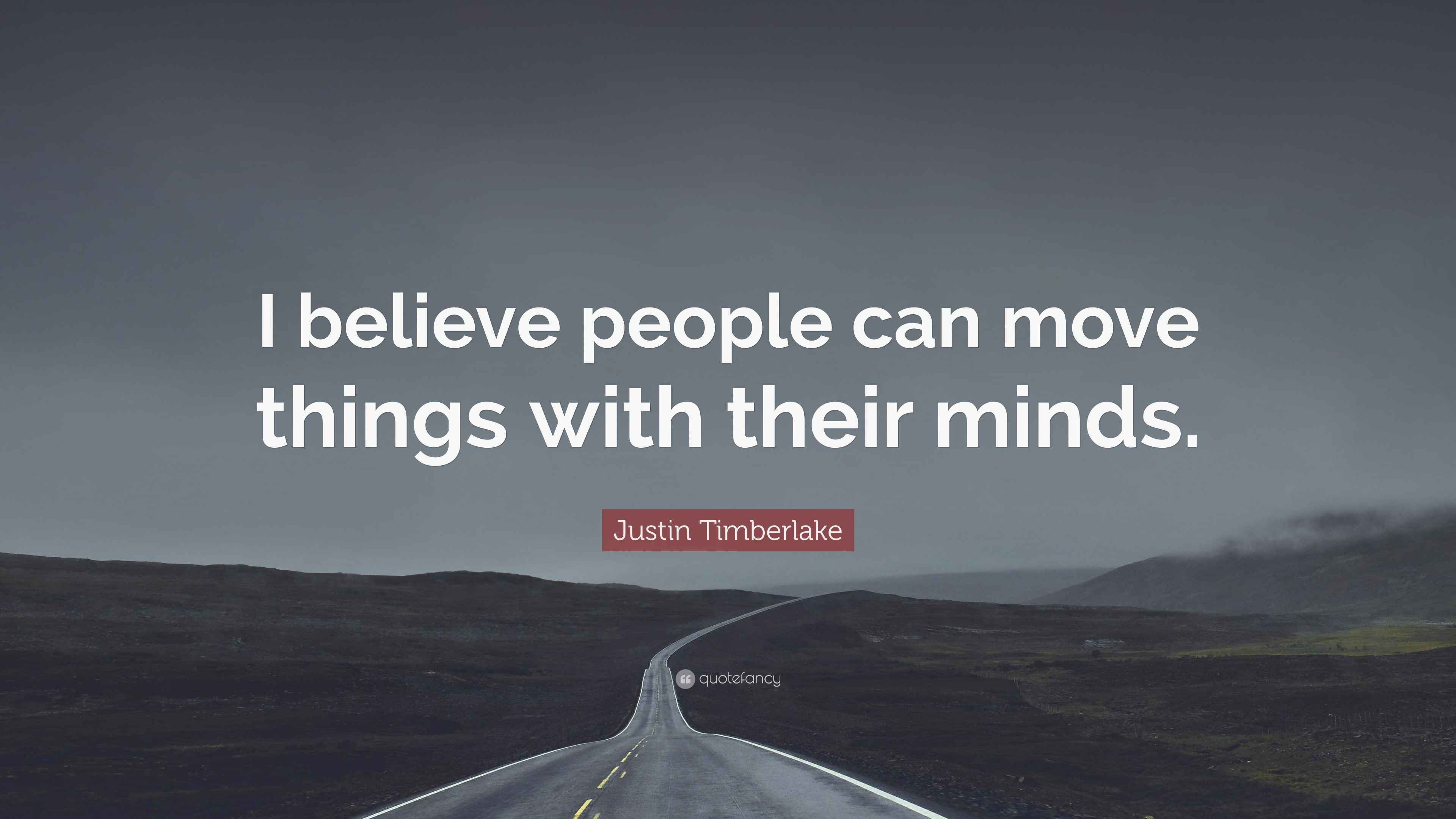 Justin Timberlake Quote: “I believe people can move things with their ...