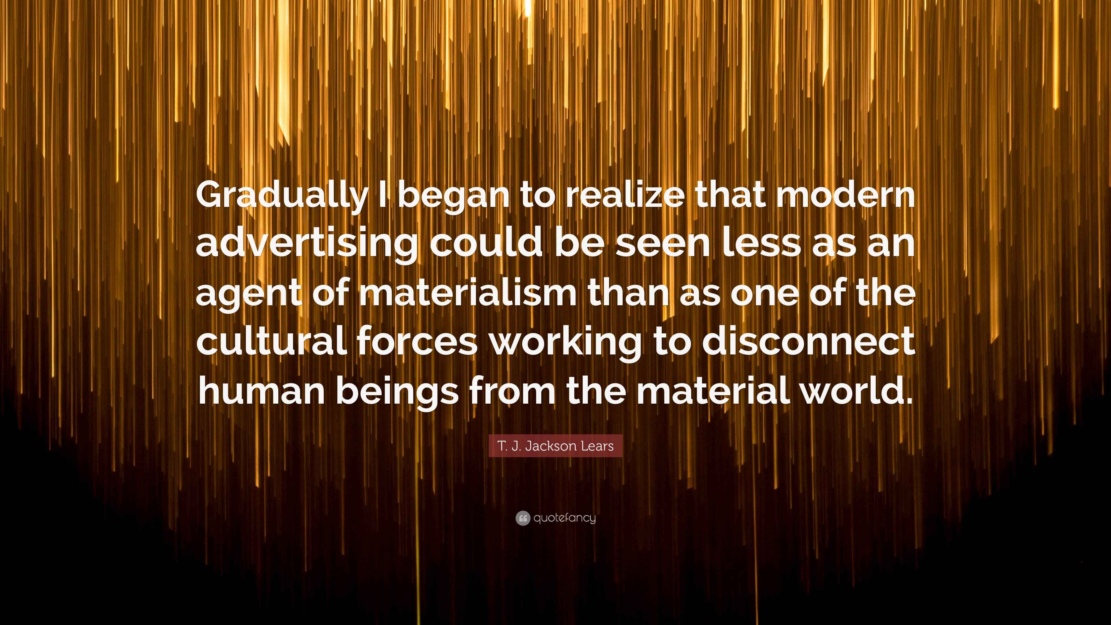 T. J. Jackson Lears Quote: “Gradually I began to realize that modern ...