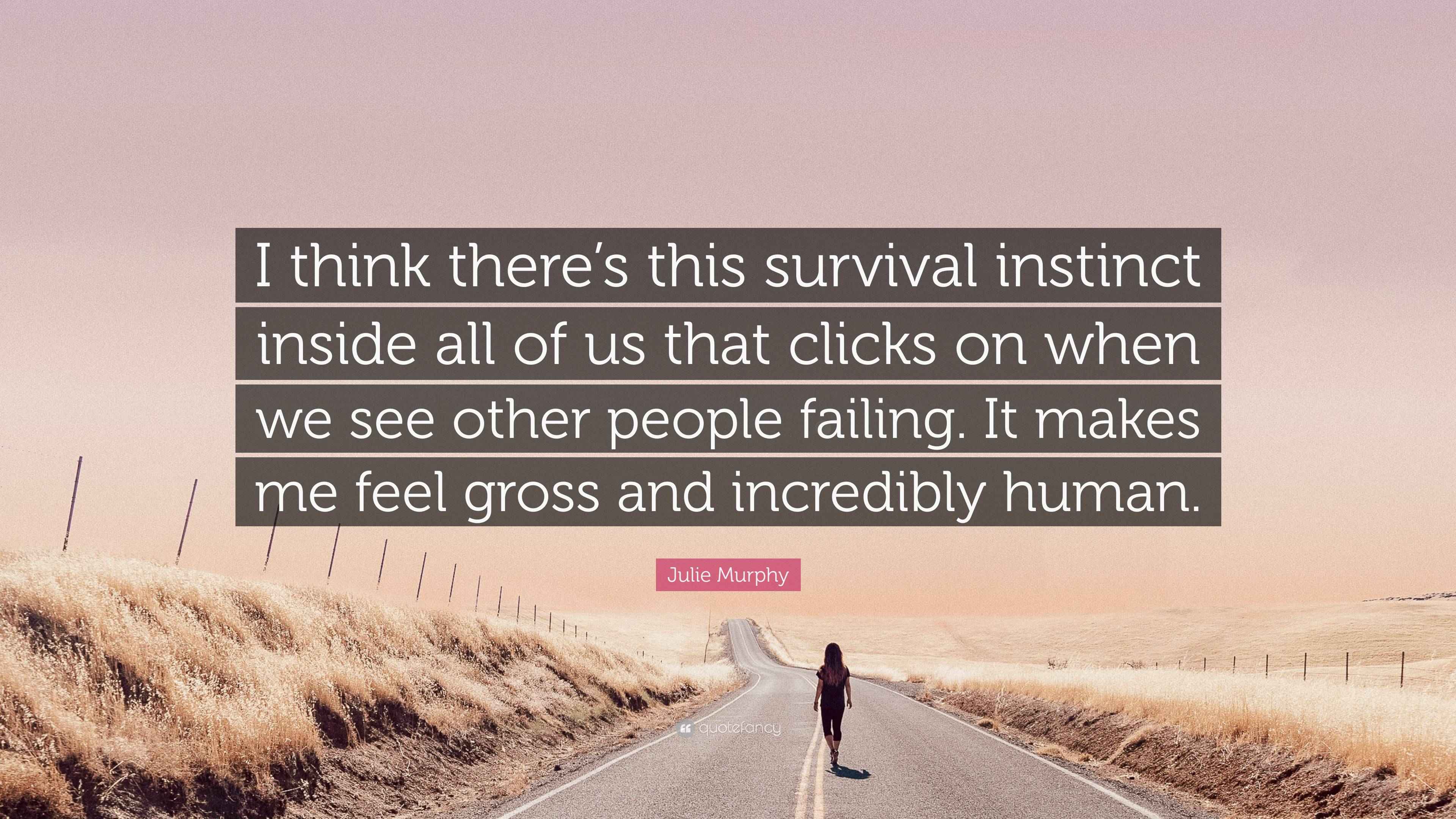 Julie Murphy Quote: “I think there’s this survival instinct inside all ...