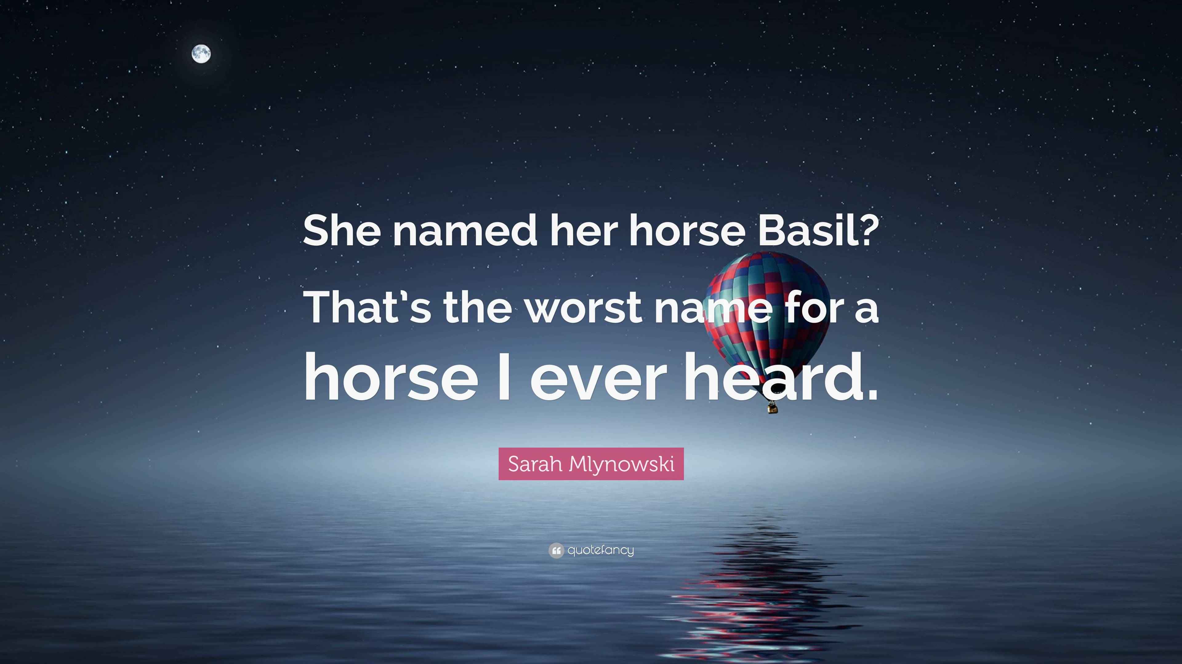 Sarah Mlynowski Quote: “She named her horse Basil? That’s the worst ...