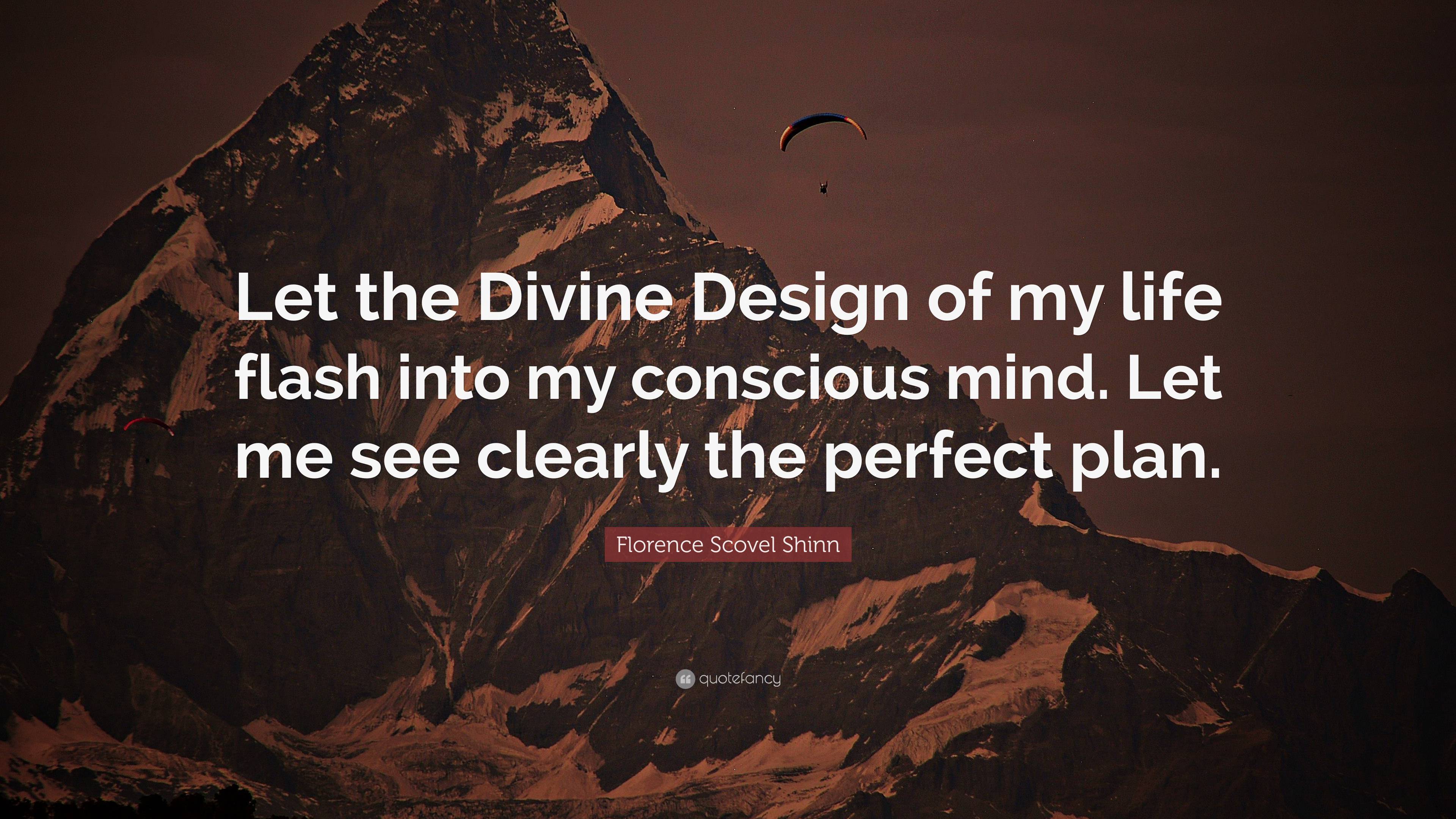 Florence Scovel Shinn Quote: “Let the Divine Design of my life flash ...