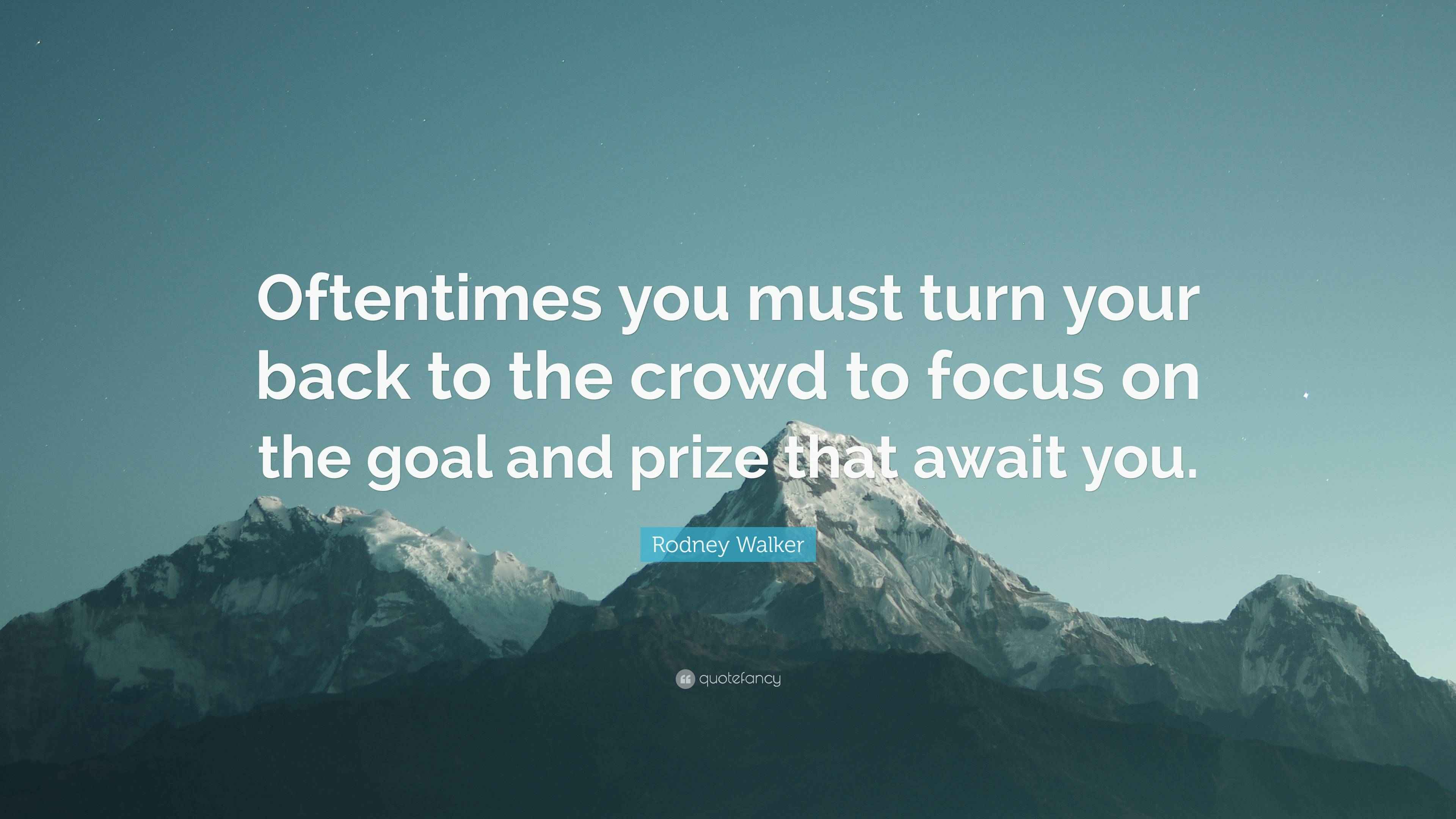 Rodney Walker Quote: “Oftentimes you must turn your back to the crowd ...