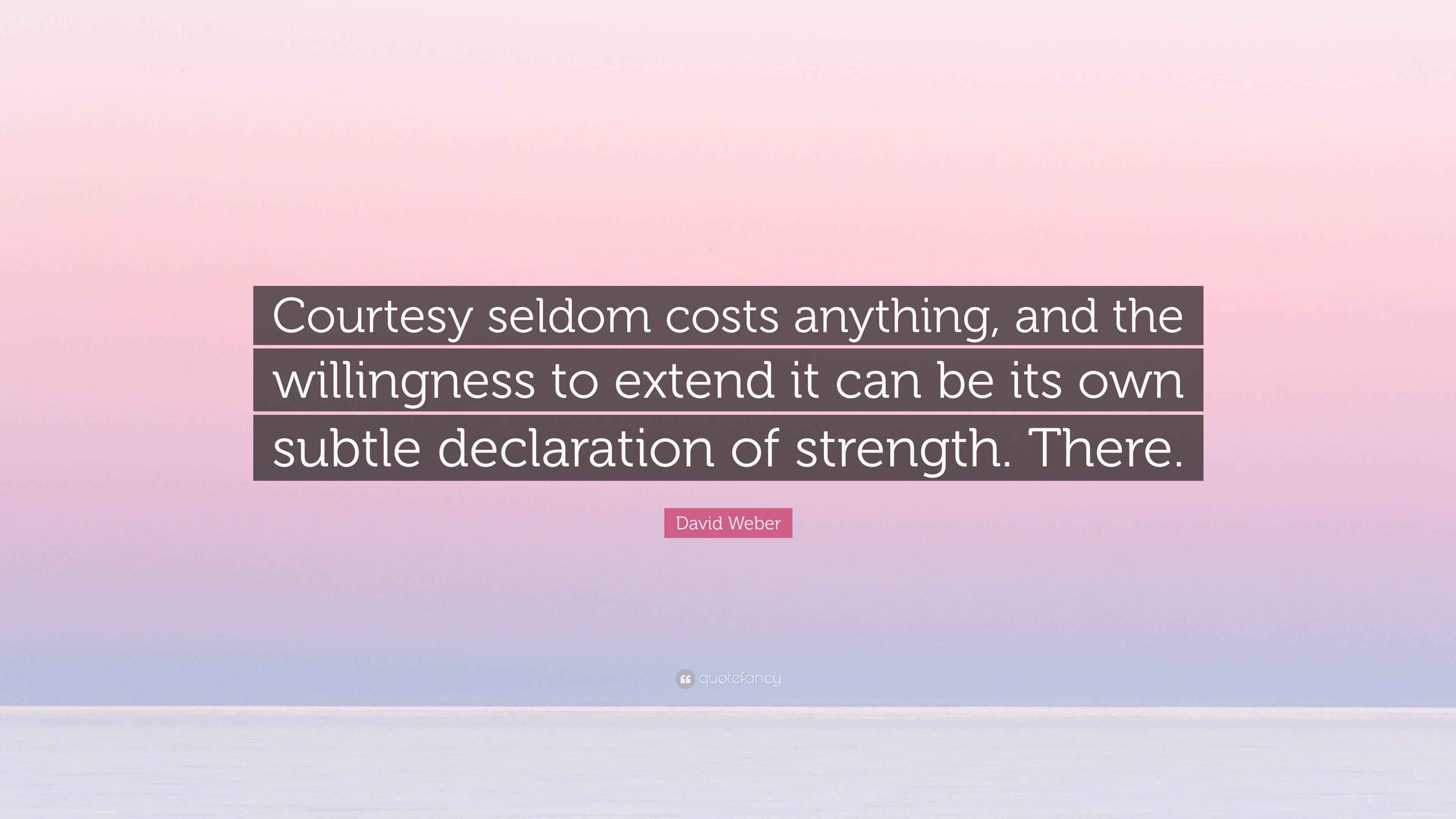 David Weber Quote: “Courtesy seldom costs anything, and the willingness ...