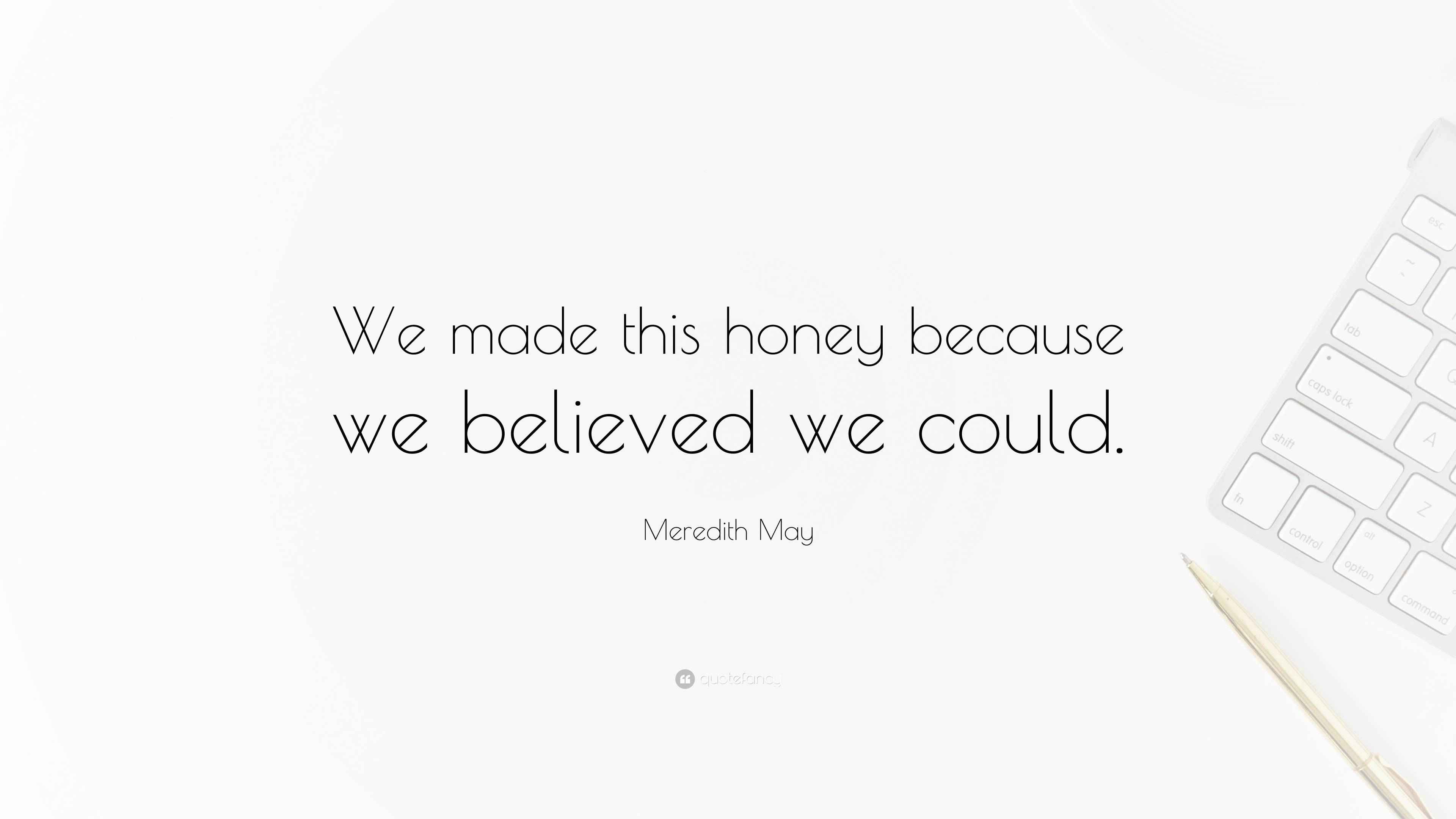 Meredith May Quote: “We made this honey because we believed we could.”