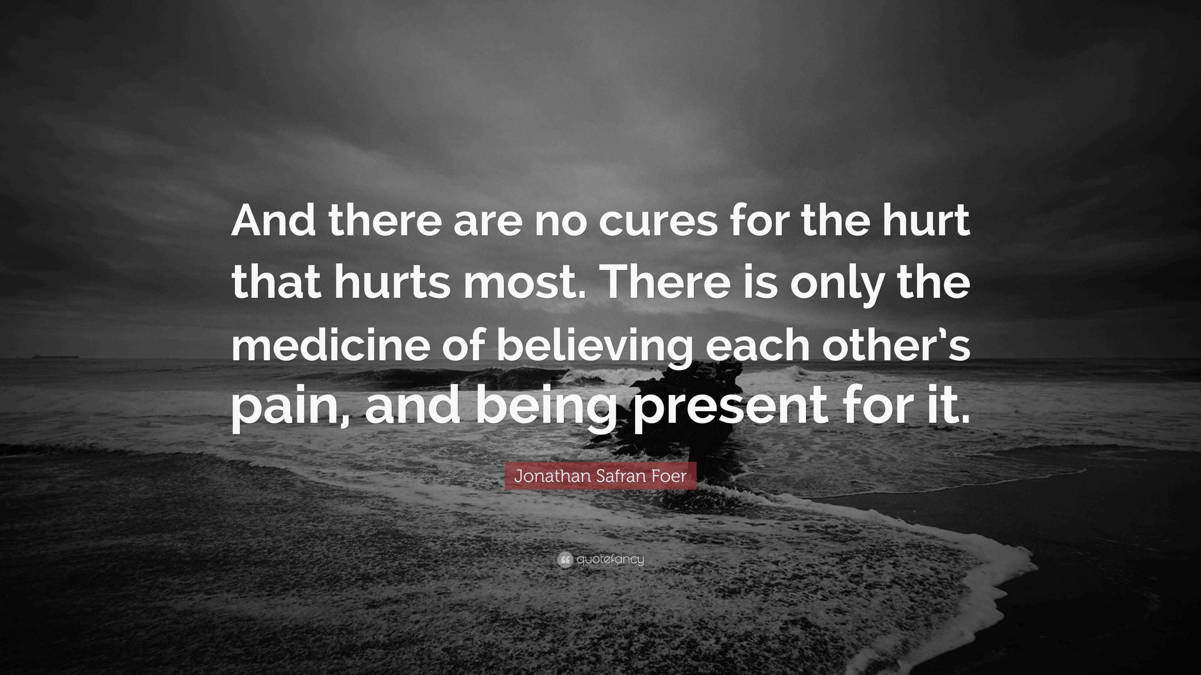 Jonathan Safran Foer Quote: “And there are no cures for the hurt that ...