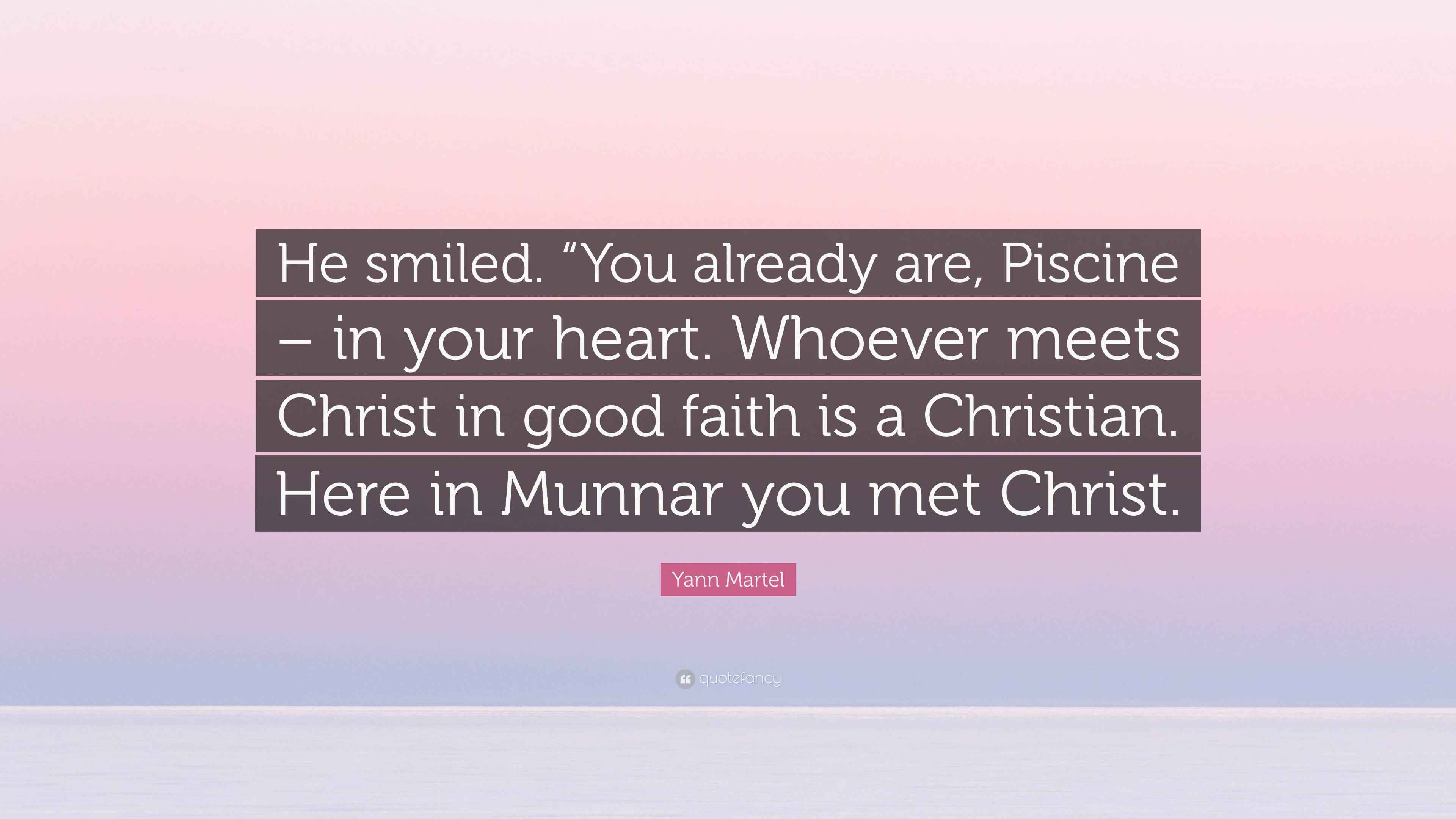 Yann Martel Quote: “He smiled. “You already are, Piscine – in your ...