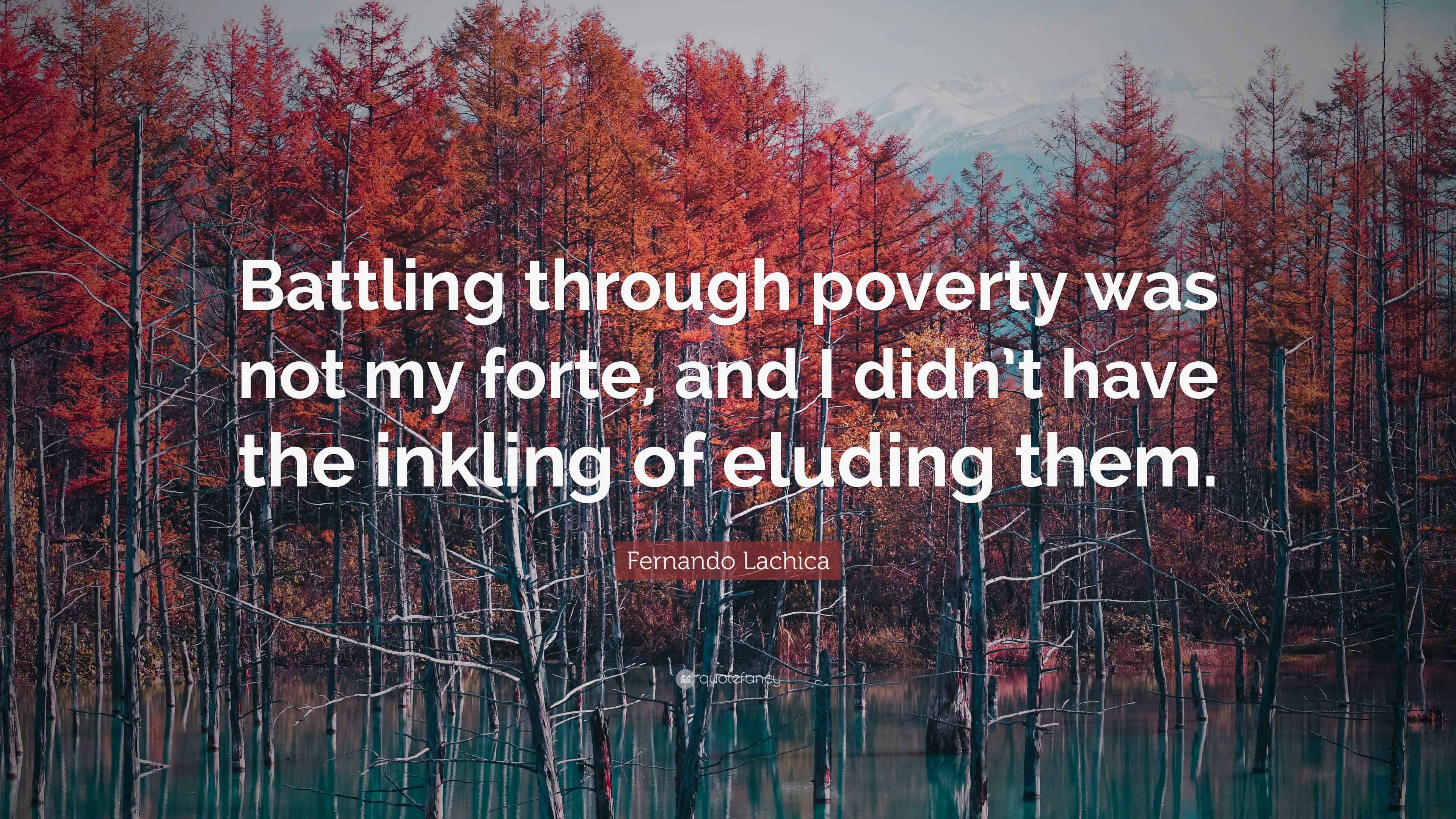Fernando Lachica Quote: “Battling through poverty was not my forte, and ...