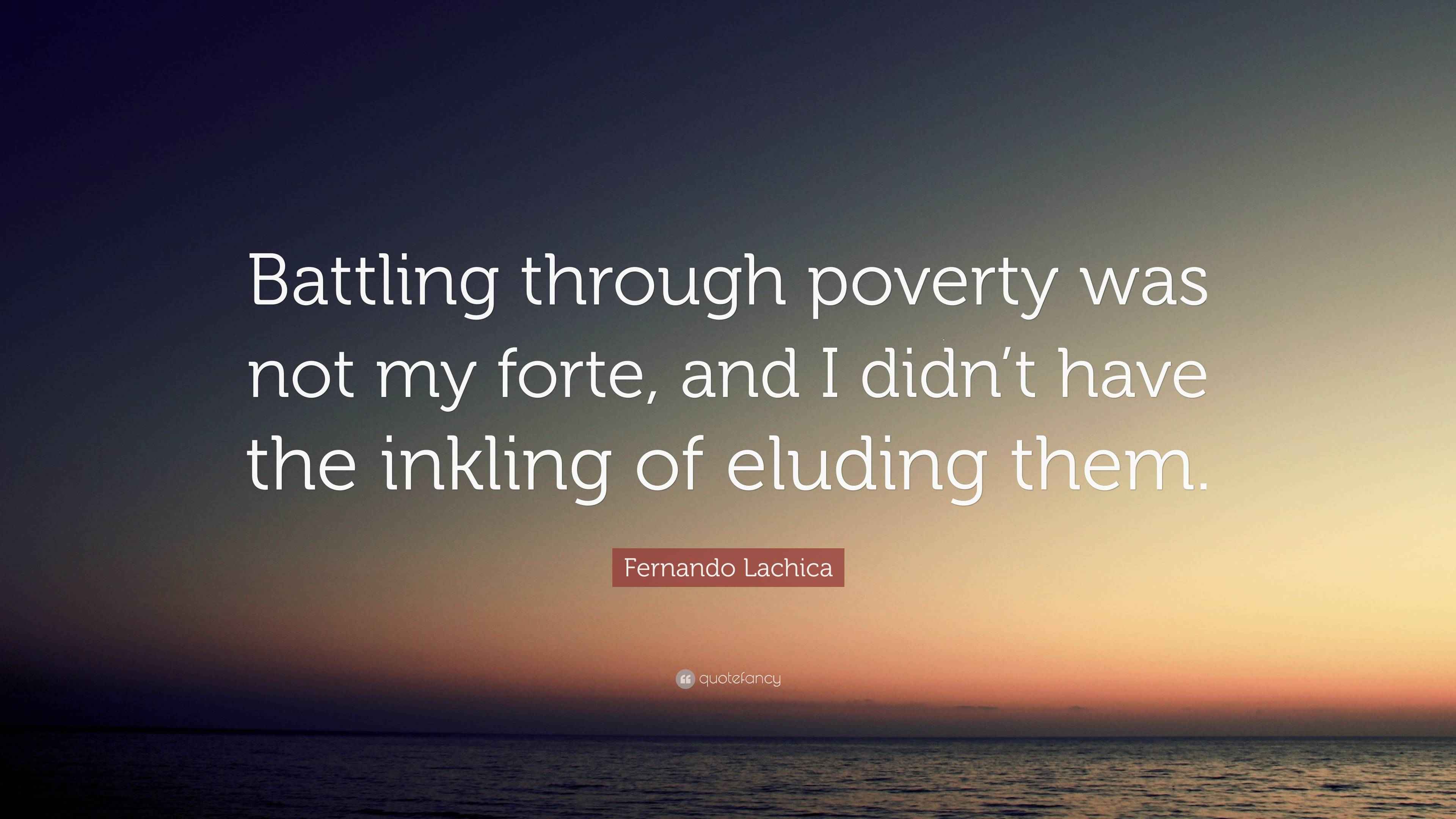 Fernando Lachica Quote: “Battling through poverty was not my forte, and ...