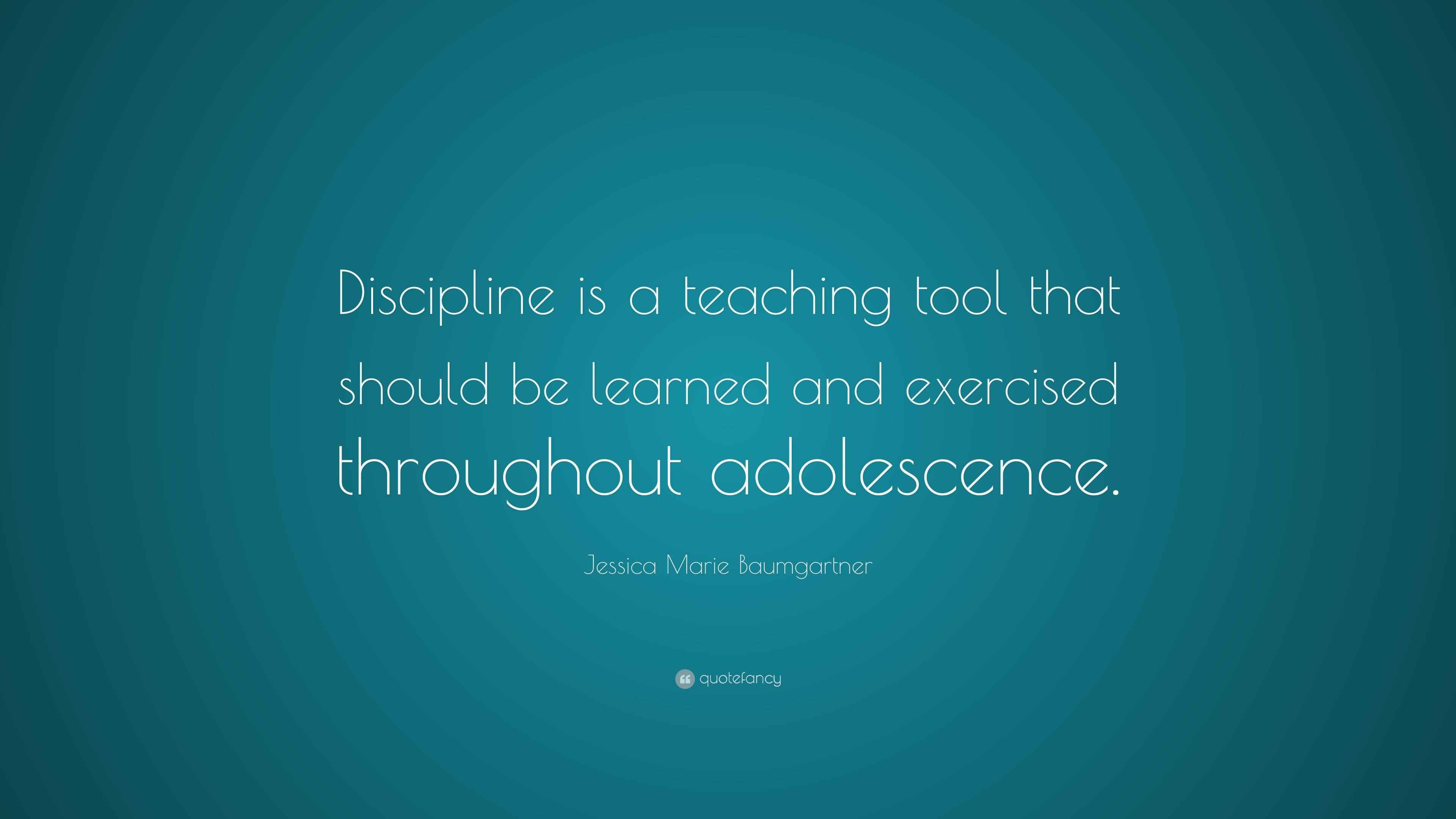 Jessica Marie Baumgartner Quote: “Discipline is a teaching tool that ...