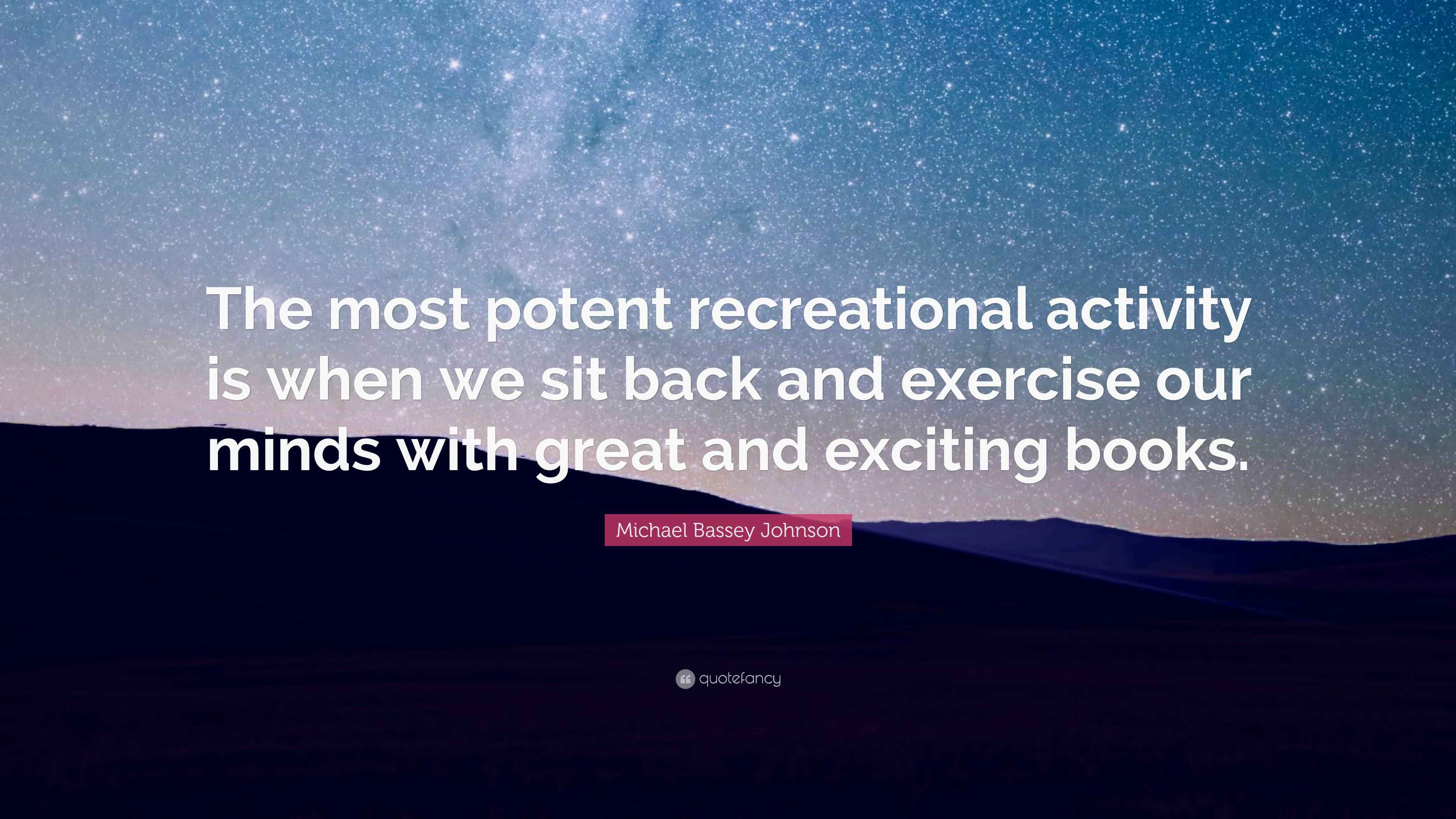Michael Bassey Johnson Quote: “The most potent recreational activity is ...