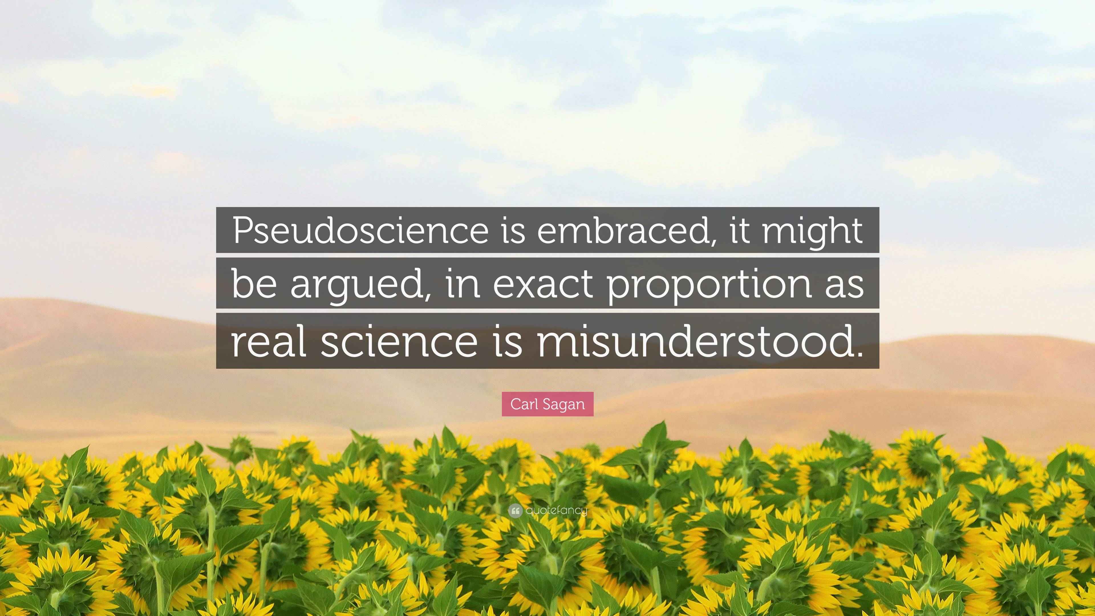 Carl Sagan Quote: “Pseudoscience is embraced, it might be argued, in ...