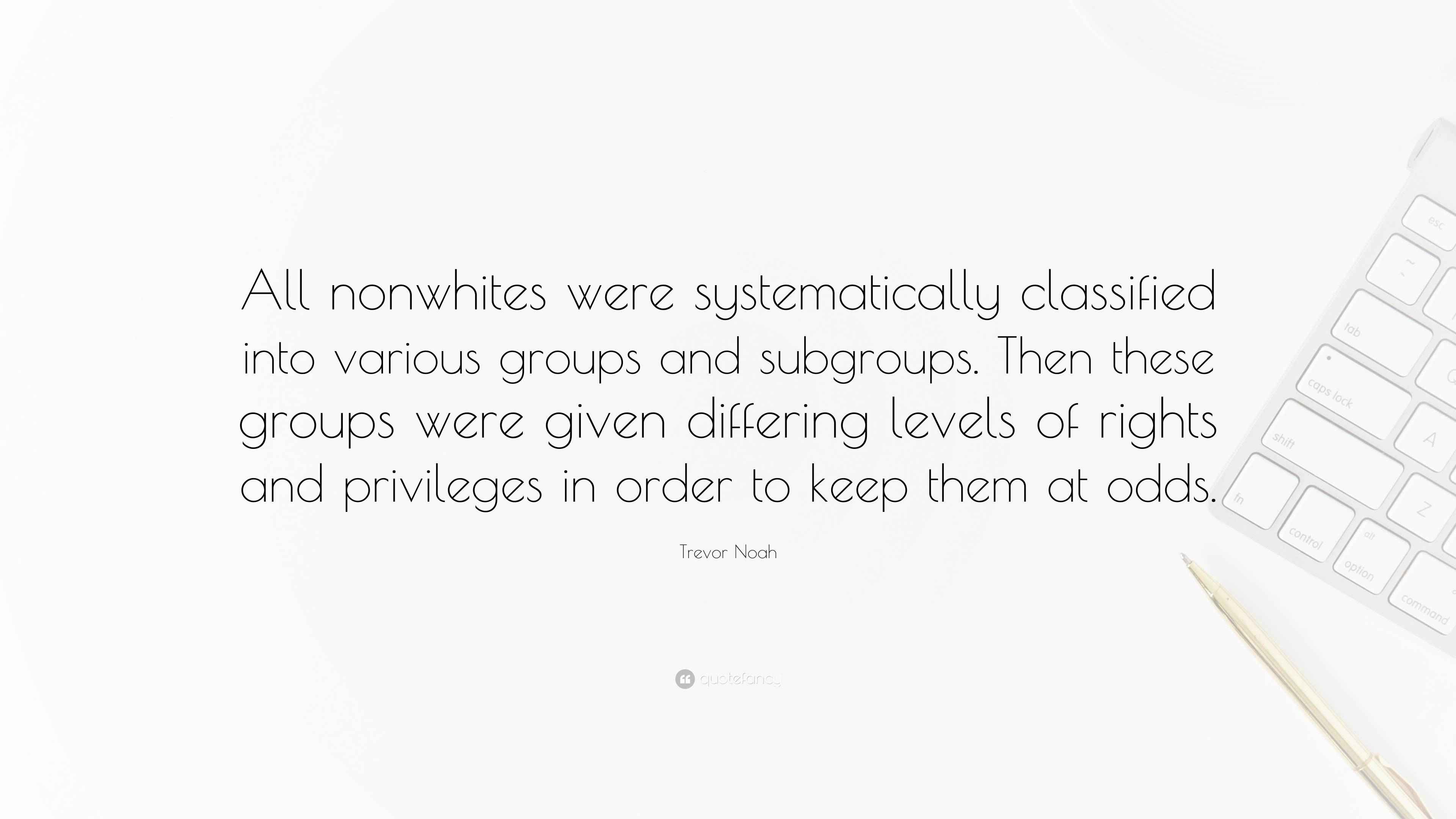 Trevor Noah Quote: “All nonwhites were systematically classified into ...