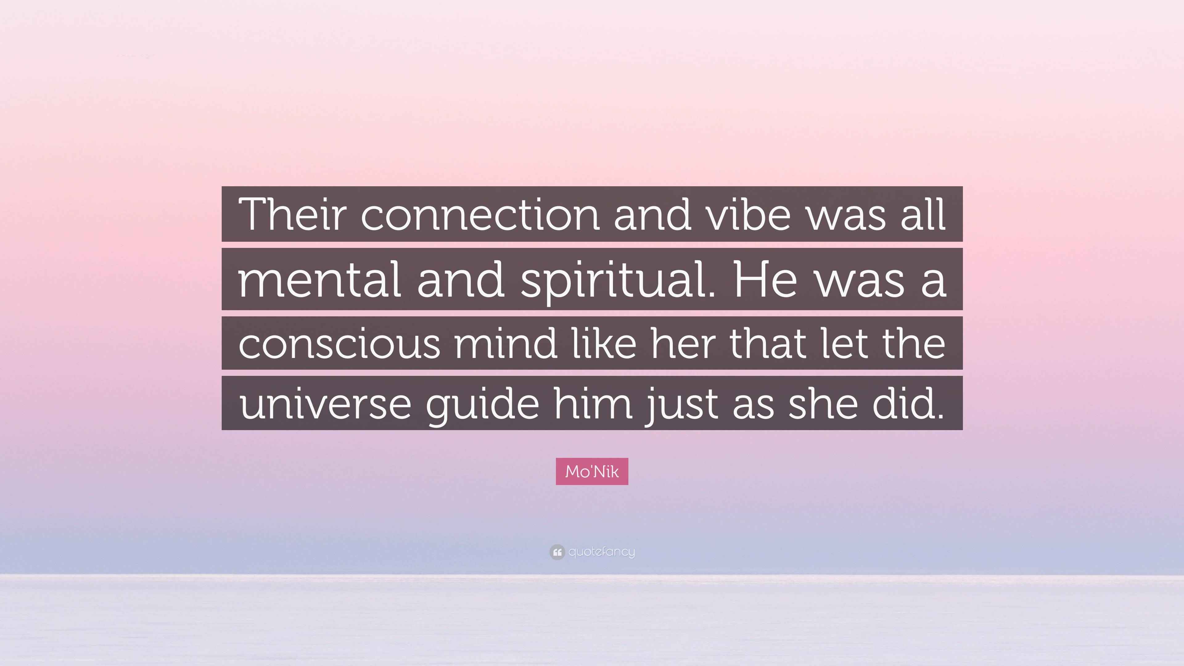 Mo'Nik Quote: “Their connection and vibe was all mental and spiritual ...