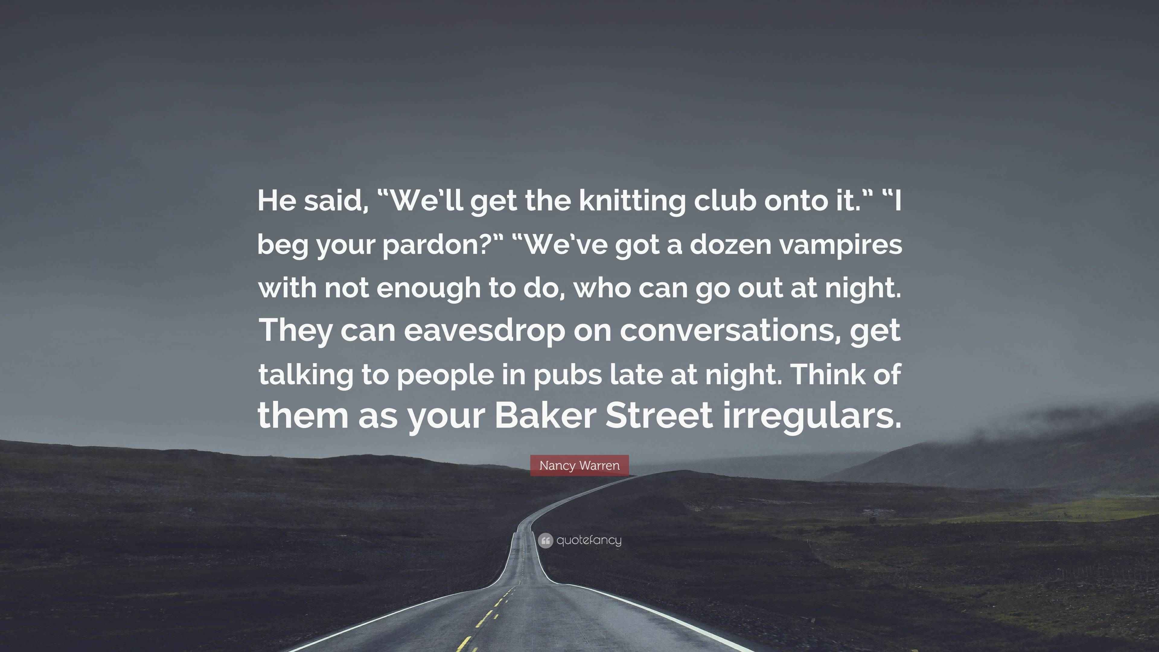 Nancy Warren Quote: “He said, “We’ll get the knitting club onto it.” “I ...