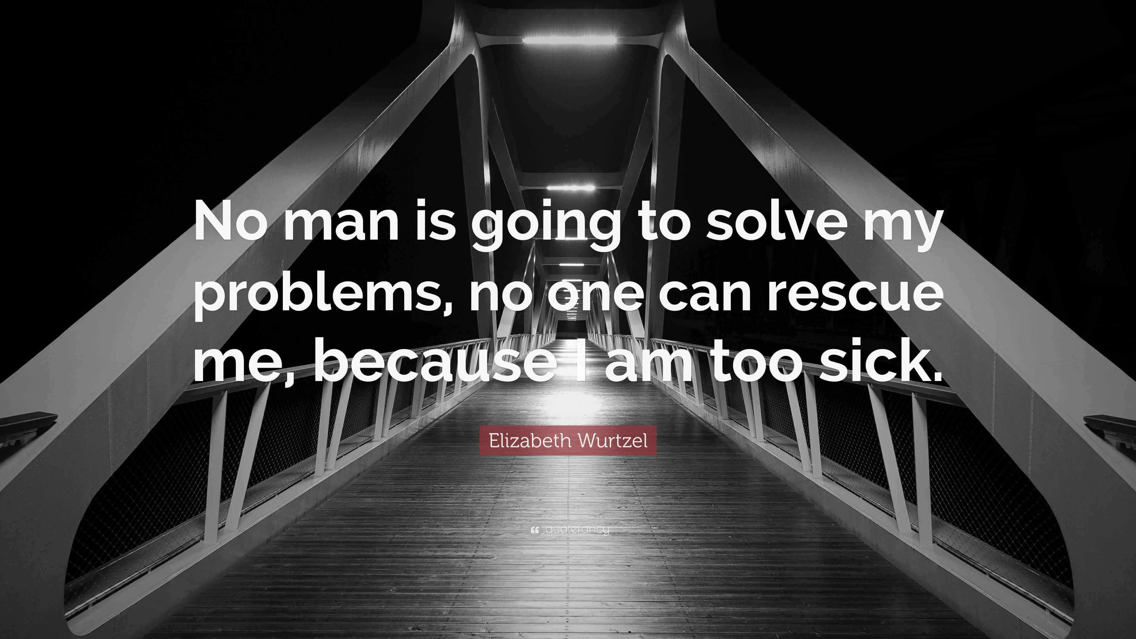 Elizabeth Wurtzel Quote: “No man is going to solve my problems, no one ...