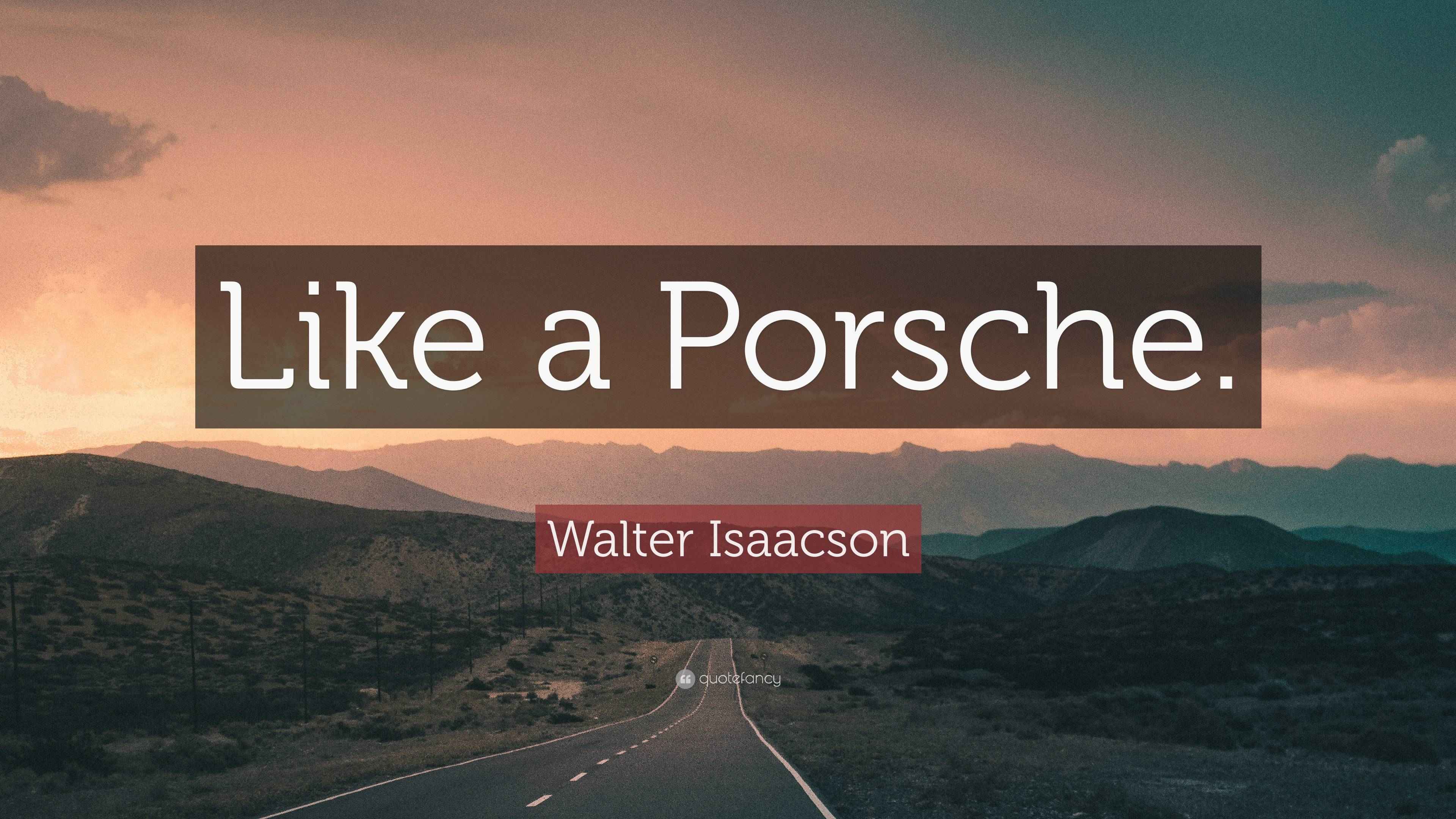 Walter Isaacson Quote: “Like a Porsche.”