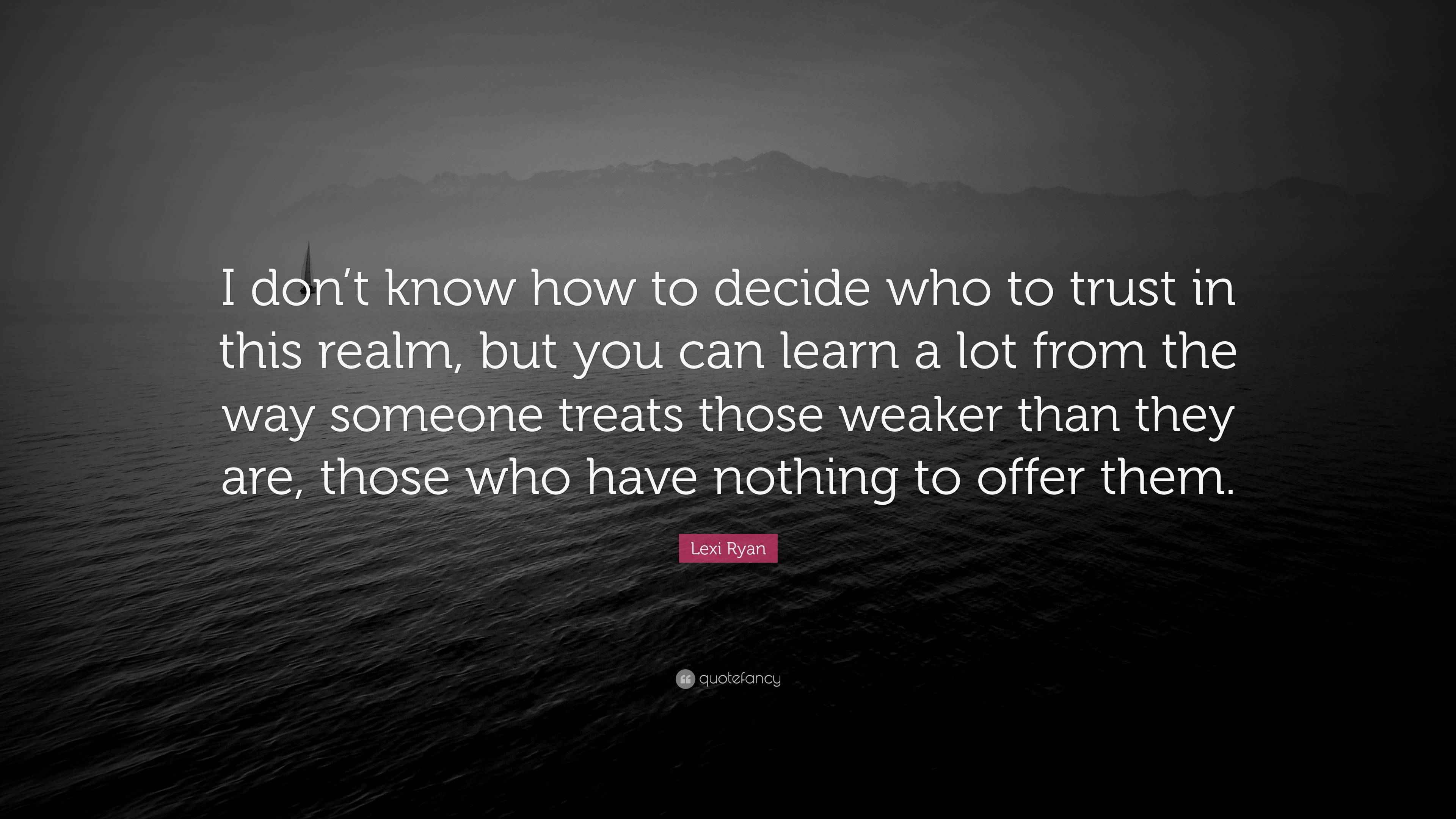 Lexi Ryan Quote: “I don’t know how to decide who to trust in this realm ...