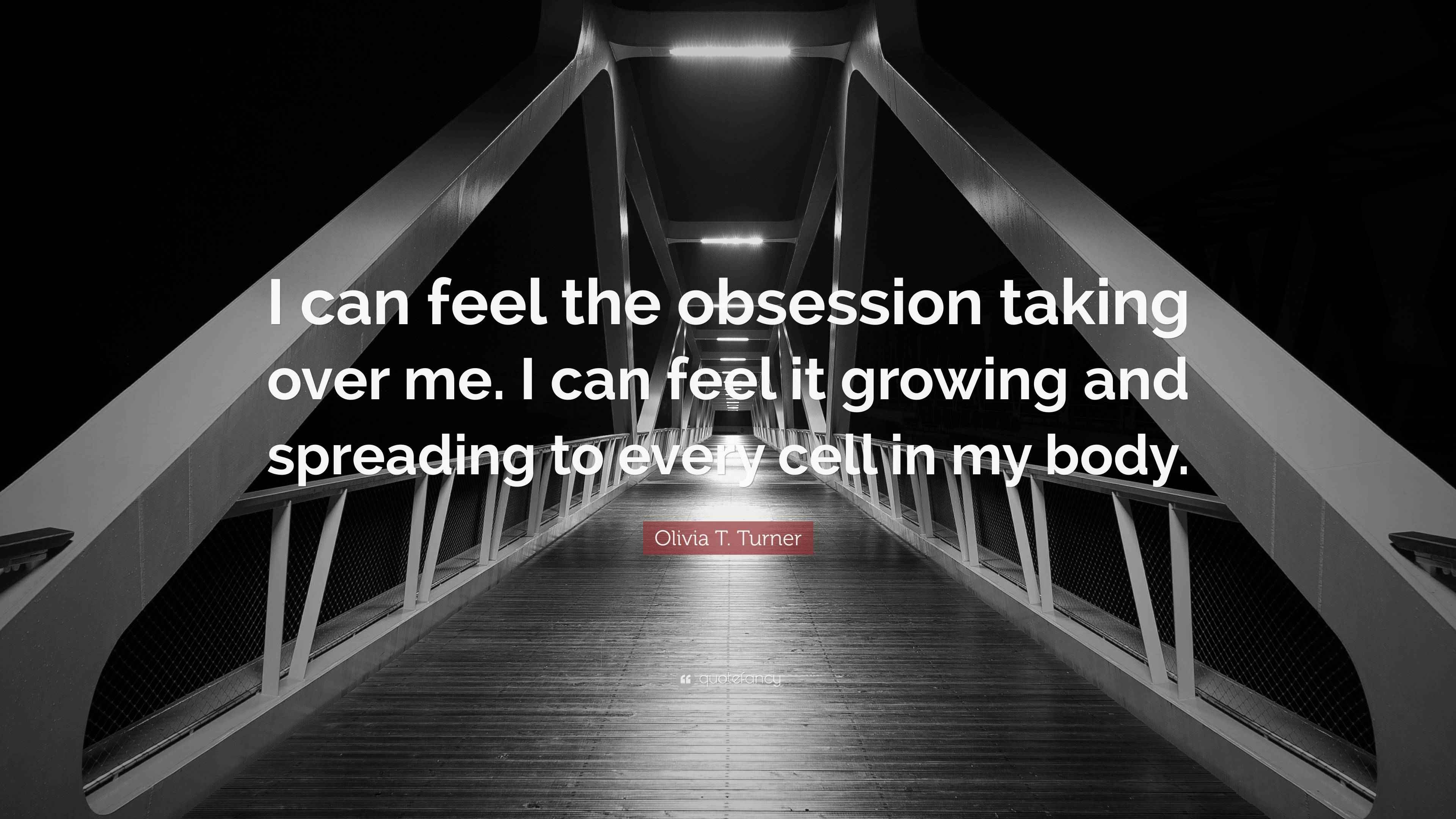Olivia T. Turner Quote: “I can feel the obsession taking over me. I can ...